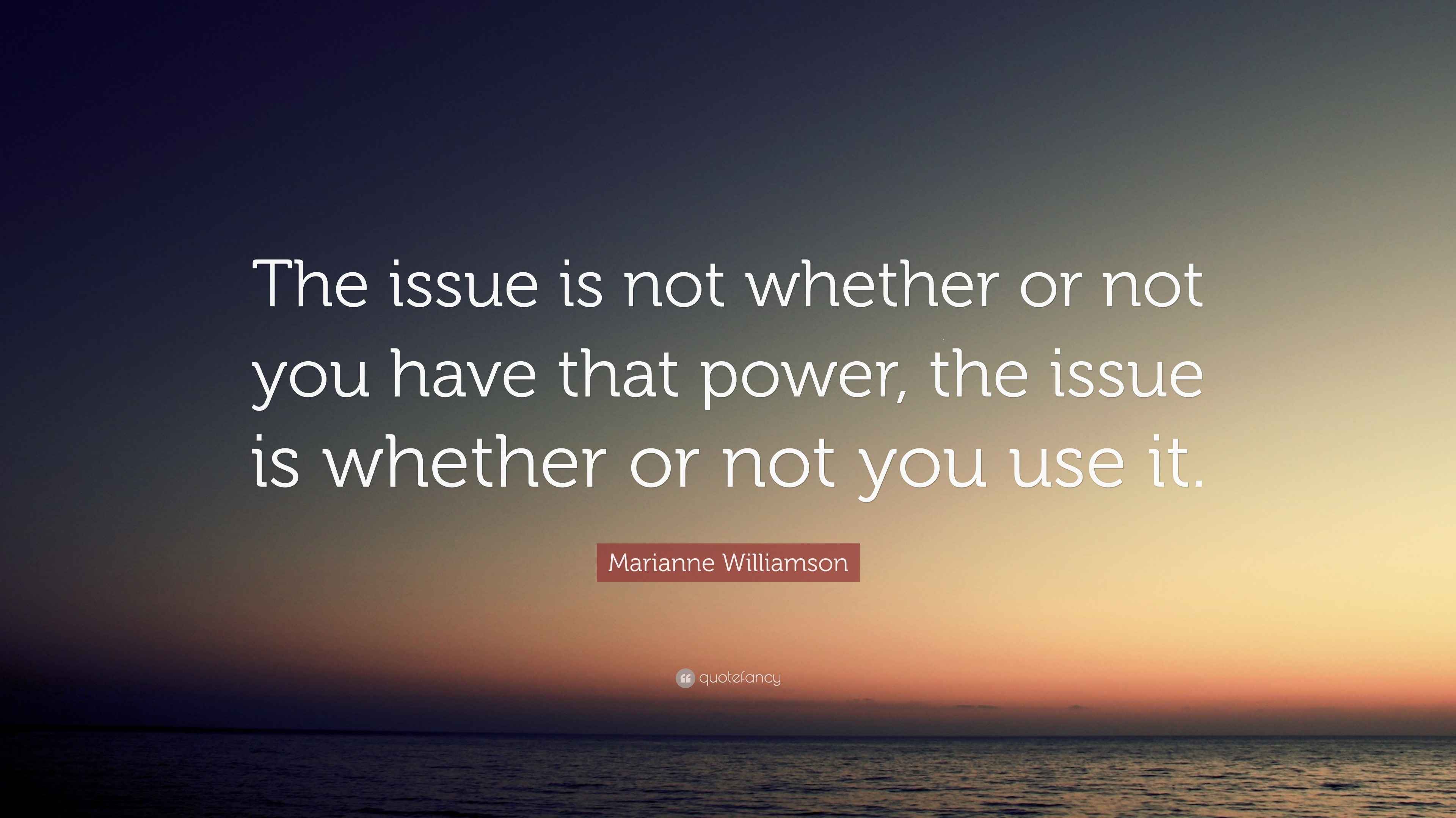 Marianne Williamson Quote: “The issue is not whether or not you have ...