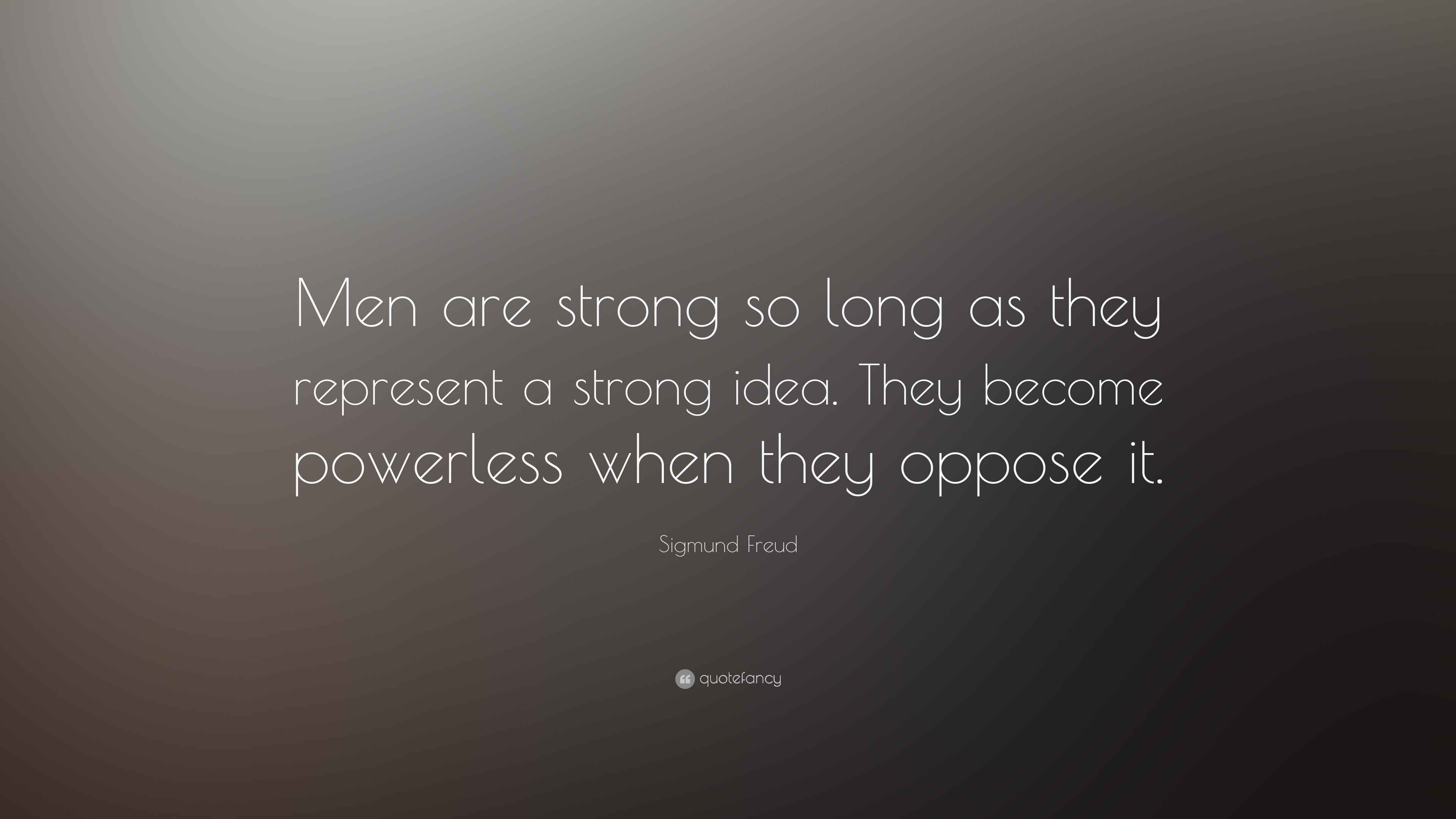 Sigmund Freud Quote: “Men are strong so long as they represent a strong ...