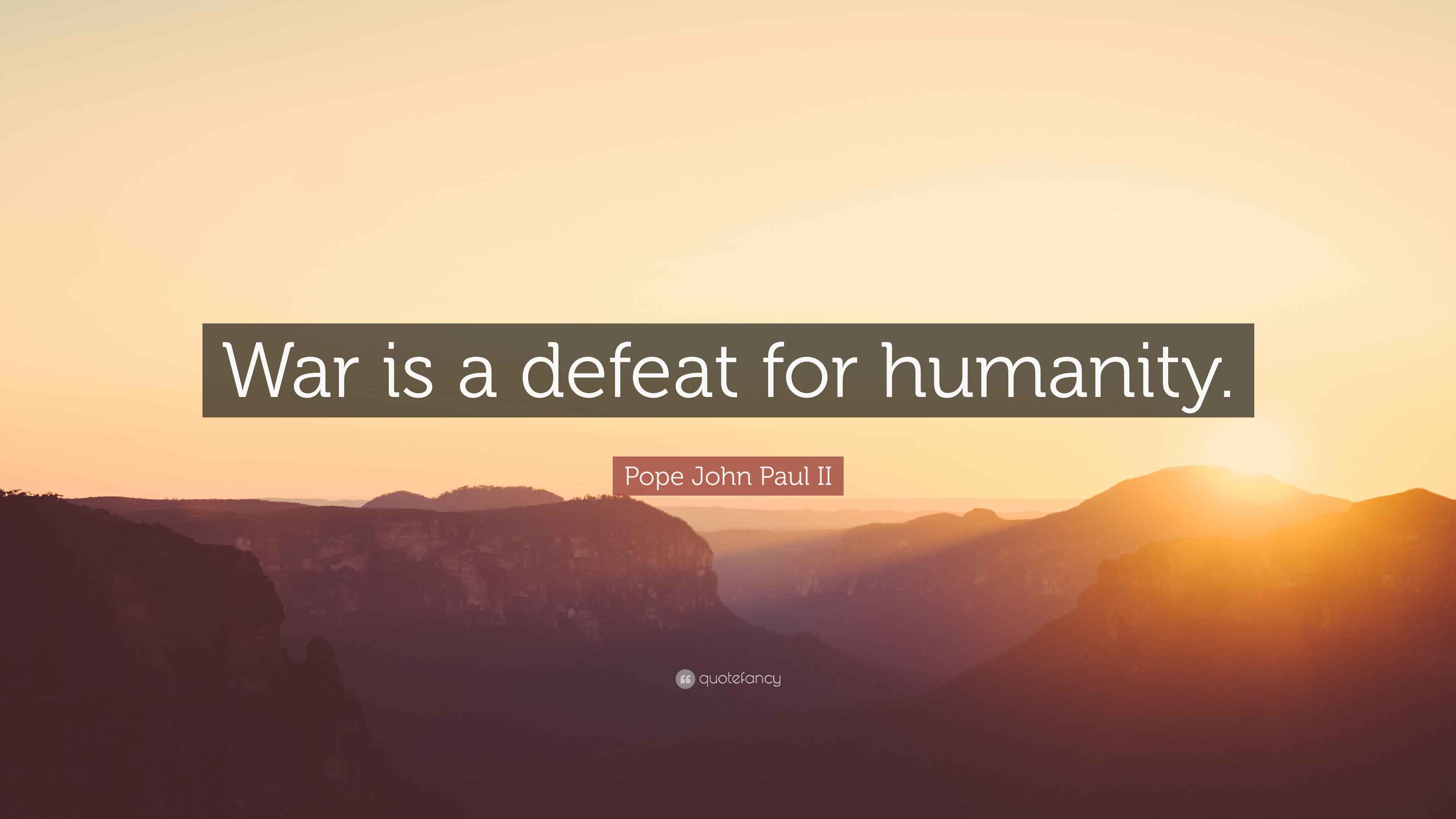 Pope John Paul II Quote: “War is a defeat for humanity.”