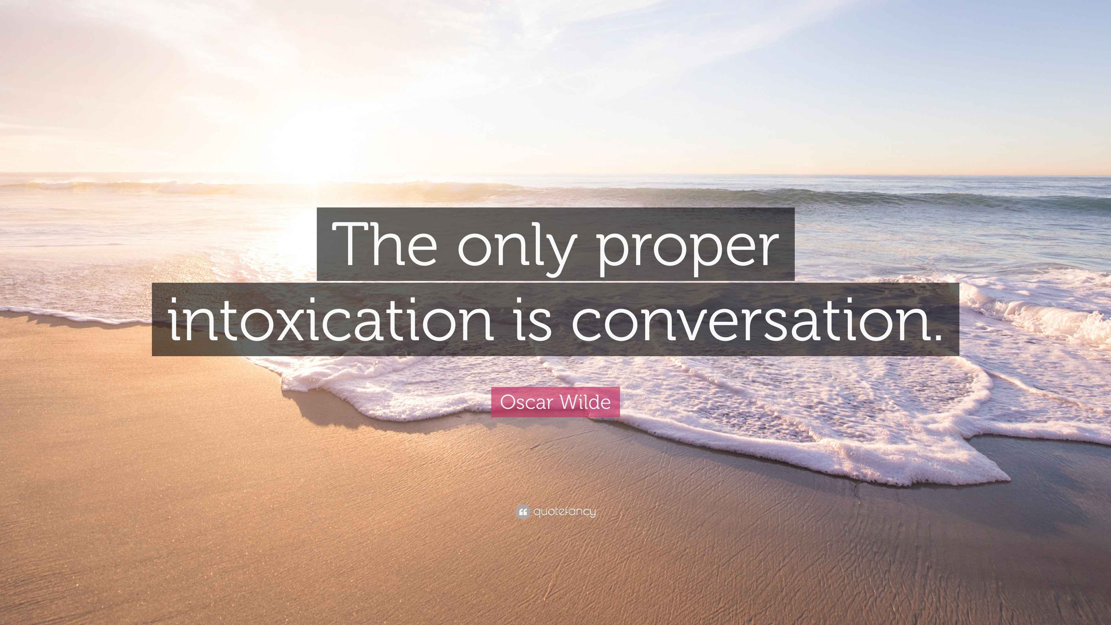 Oscar Wilde Quote: “The only proper intoxication is conversation.”
