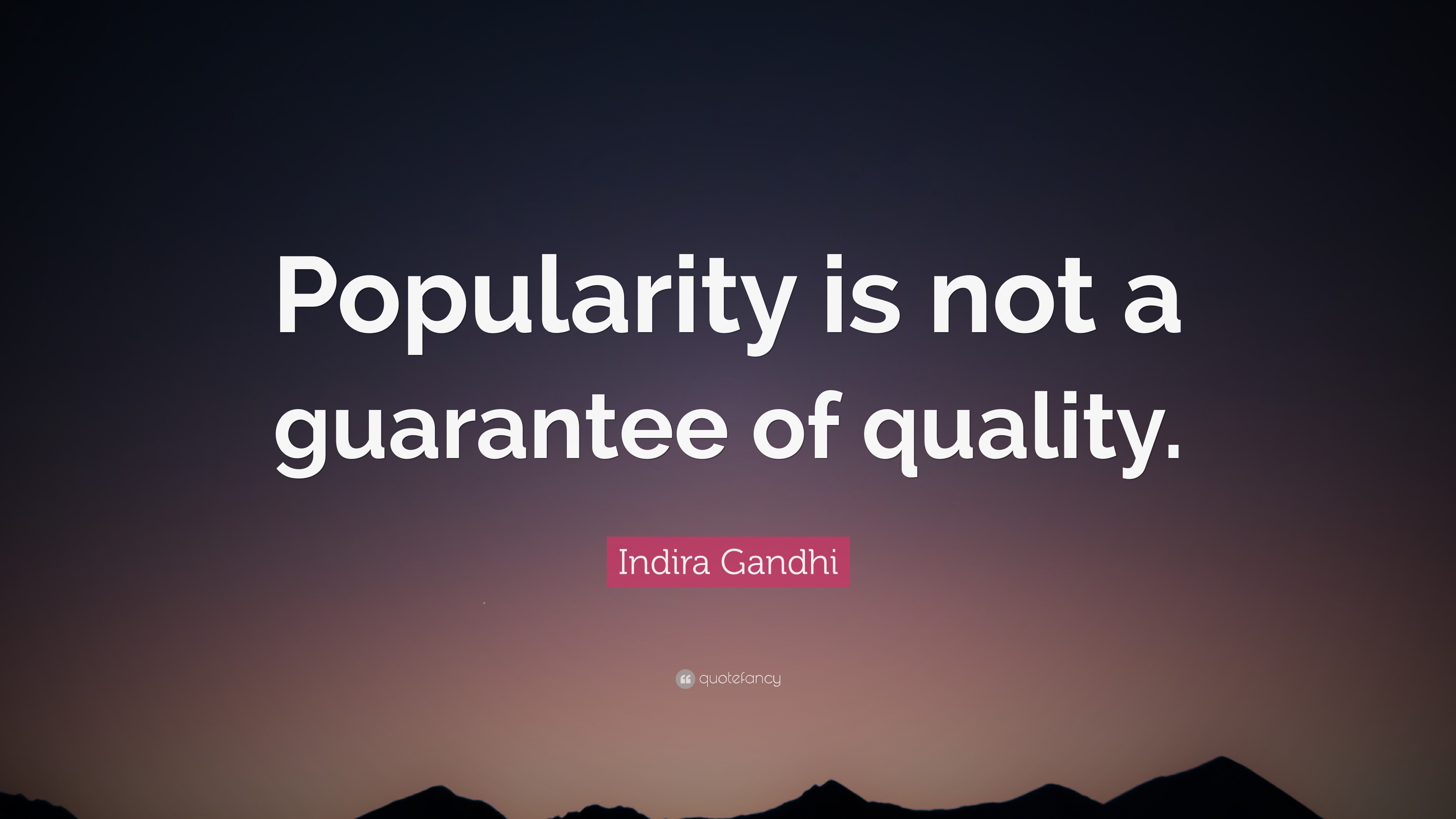 Indira Gandhi Quote: “Popularity is not a guarantee of quality.”
