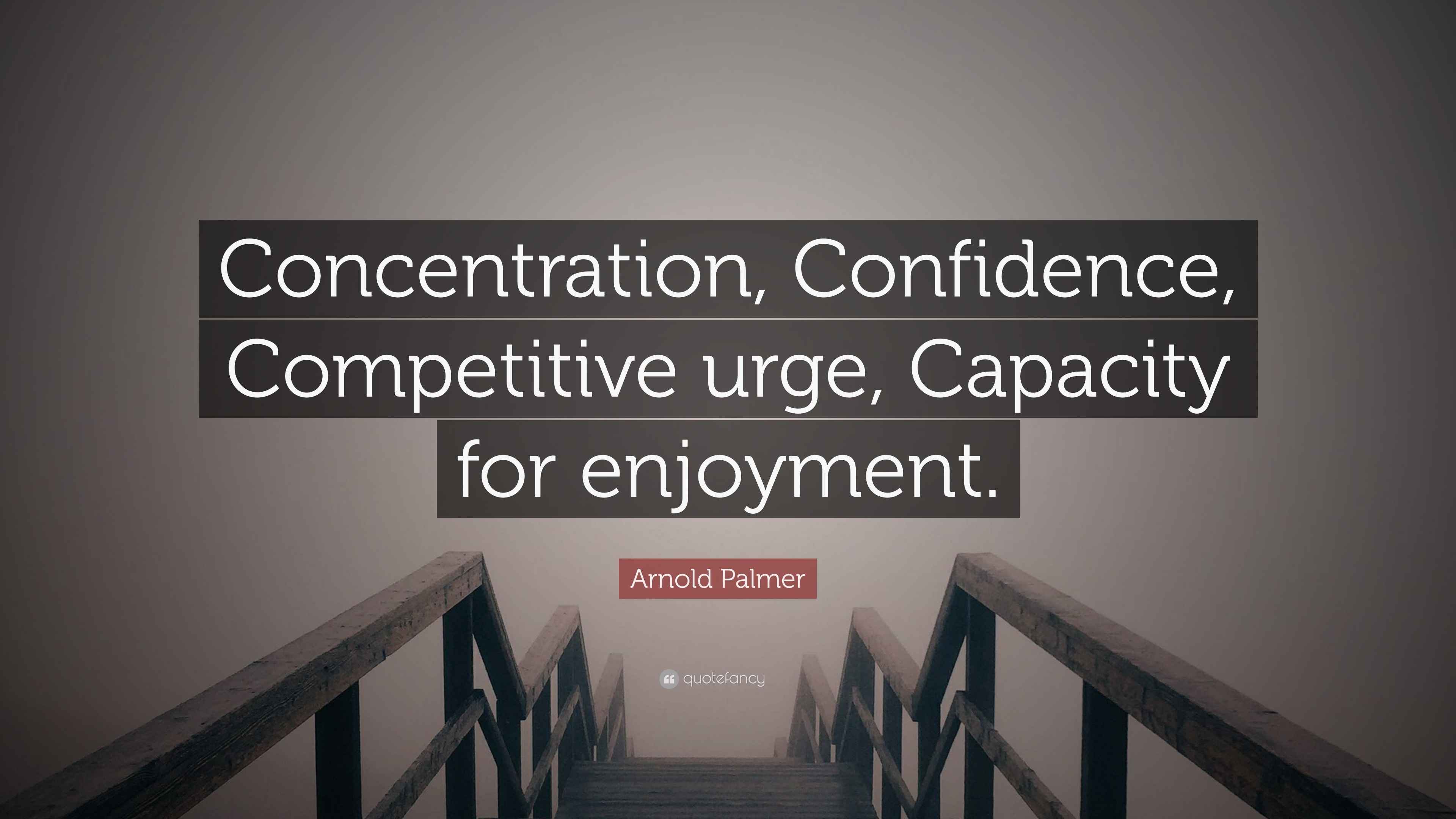 Arnold Palmer Quote: “Concentration, Confidence, Competitive urge ...