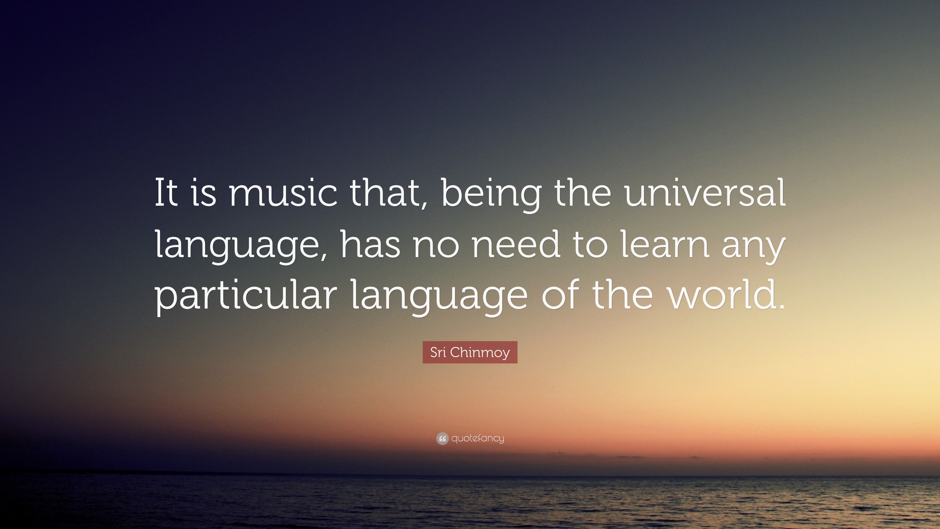 Sri Chinmoy Quote: “It is music that, being the universal language, has ...