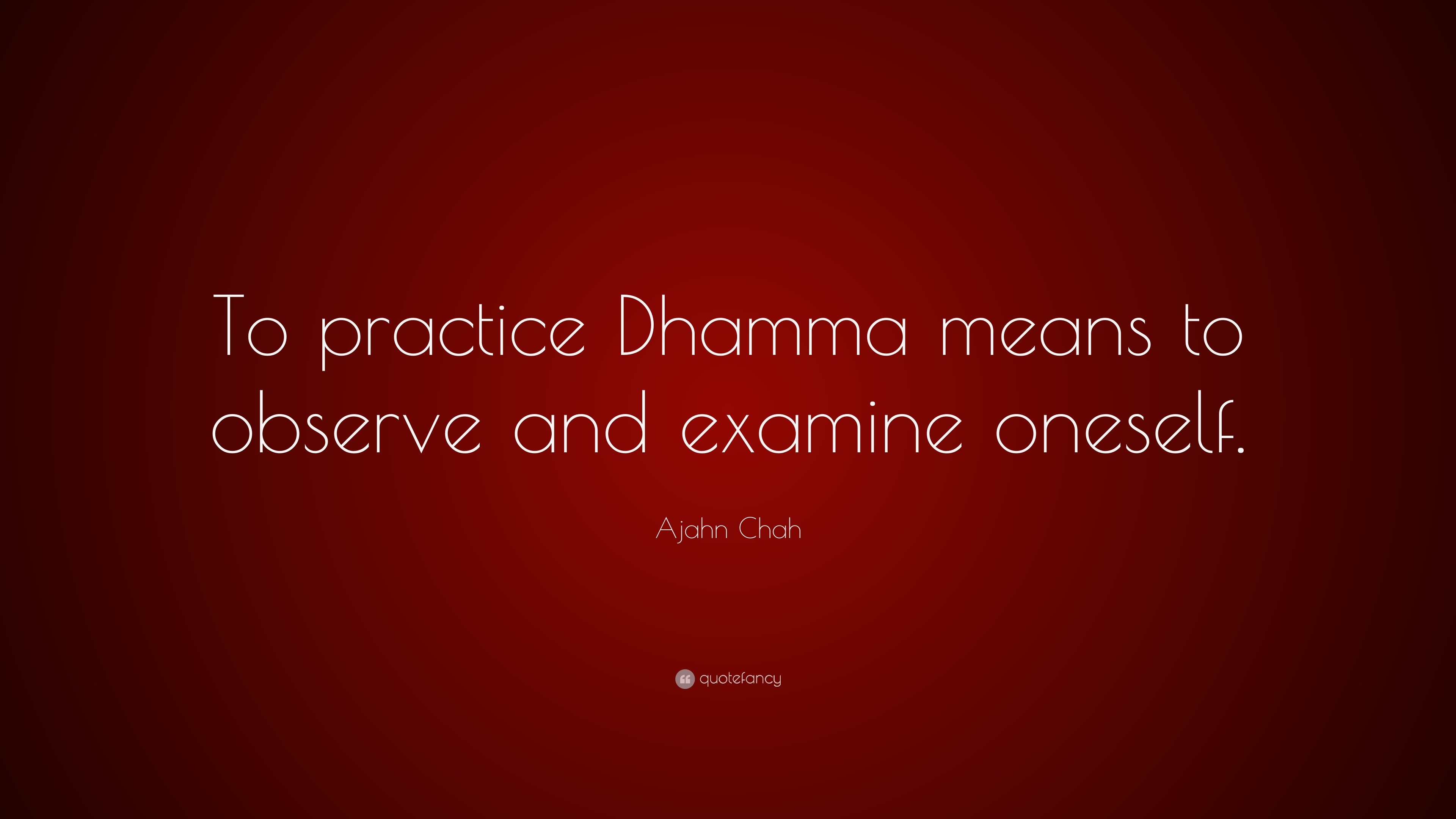Ajahn Chah Quote: “To practice Dhamma means to observe and examine ...