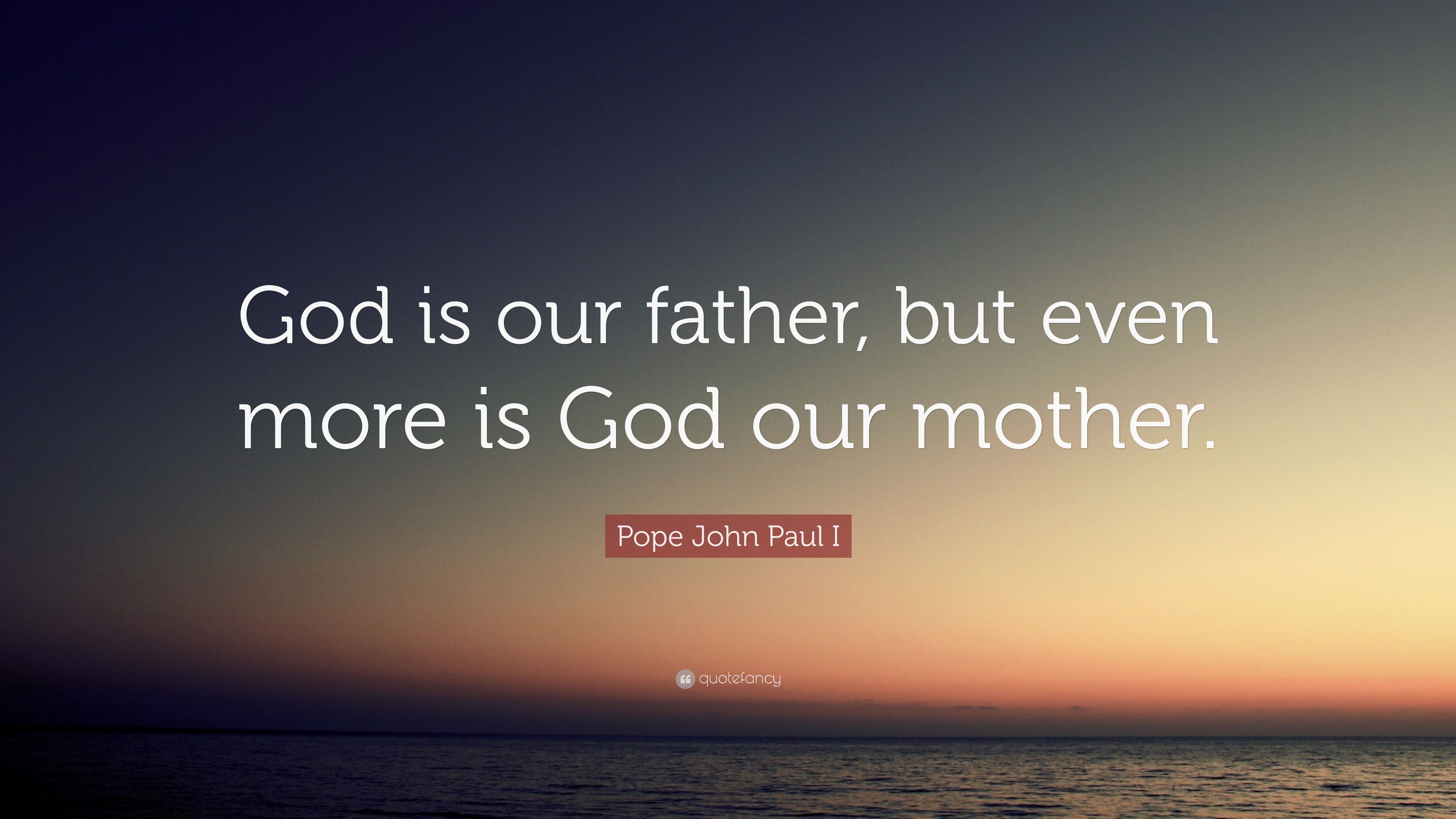 Pope John Paul I Quote: “God is our father, but even more is God our ...