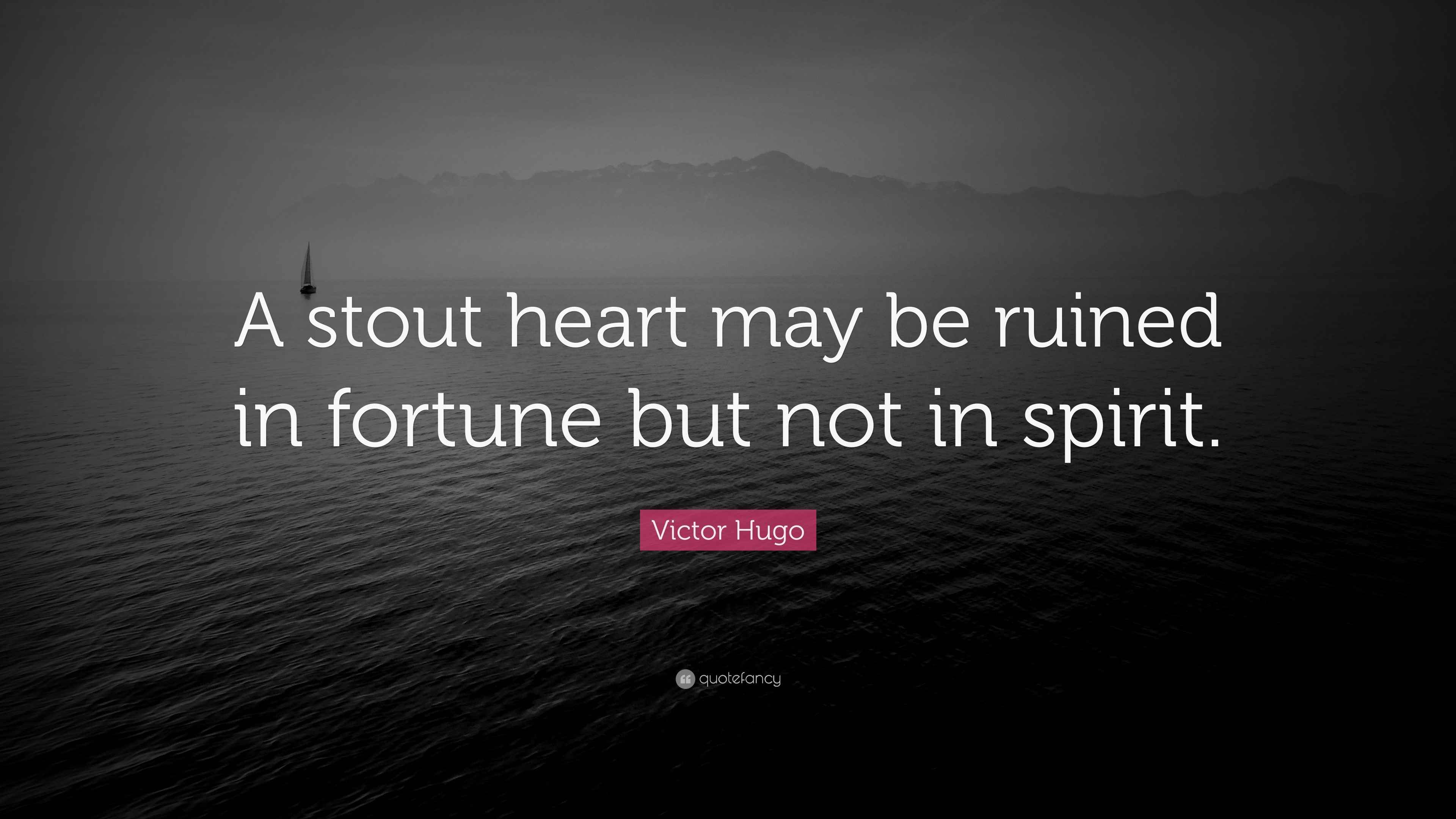 Victor Hugo Quote: “A stout heart may be ruined in fortune but not in ...
