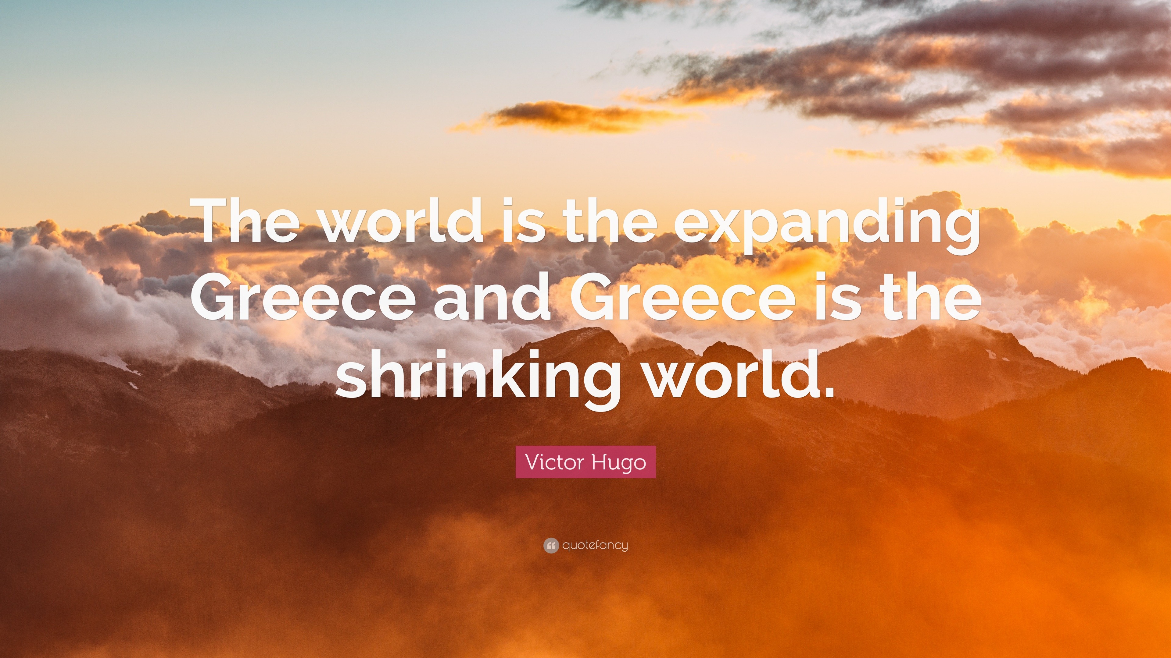 Victor Hugo Quote: “The world is the expanding Greece and Greece is the ...