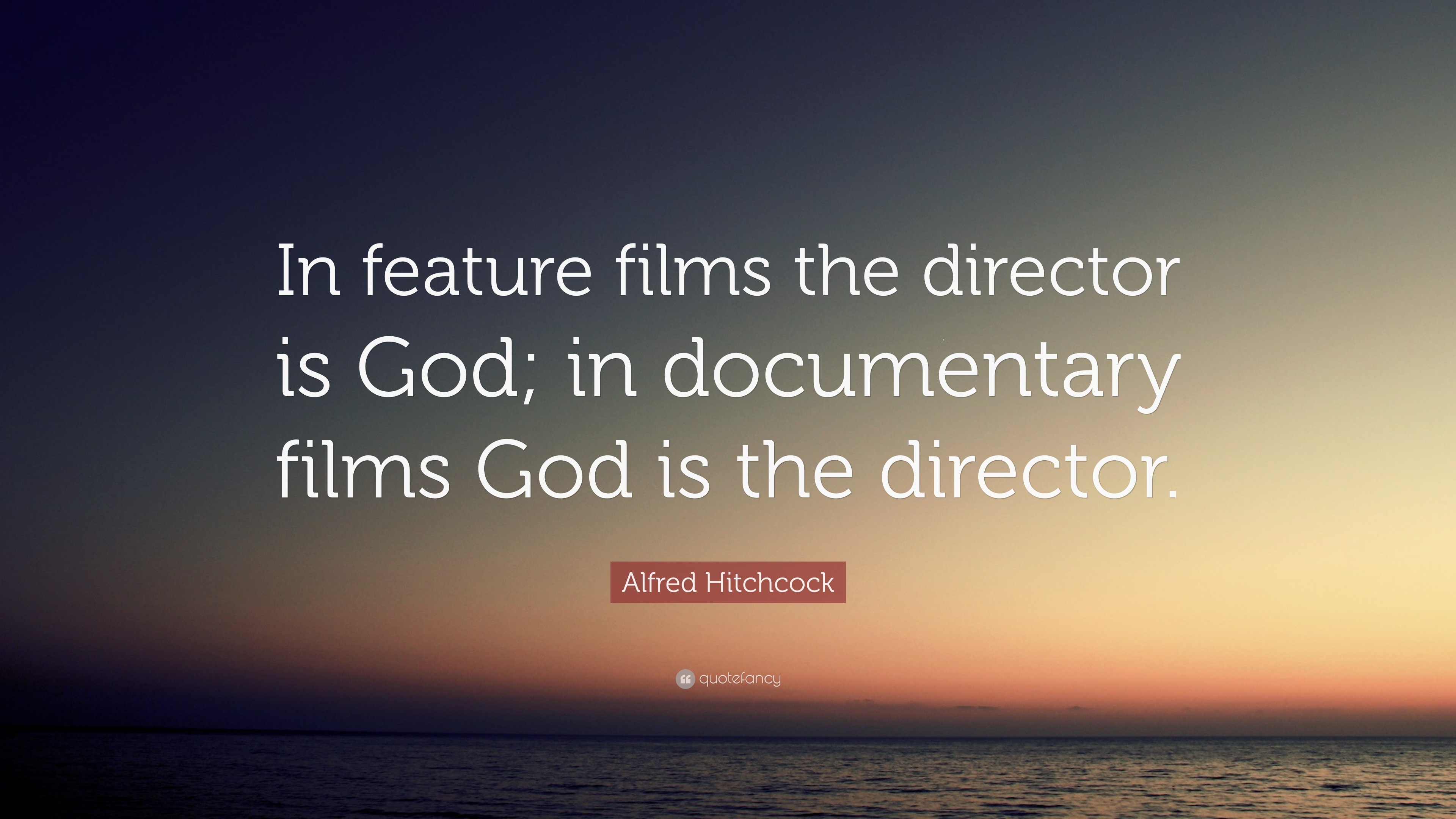 Alfred Hitchcock Quote: “In feature films the director is God; in ...