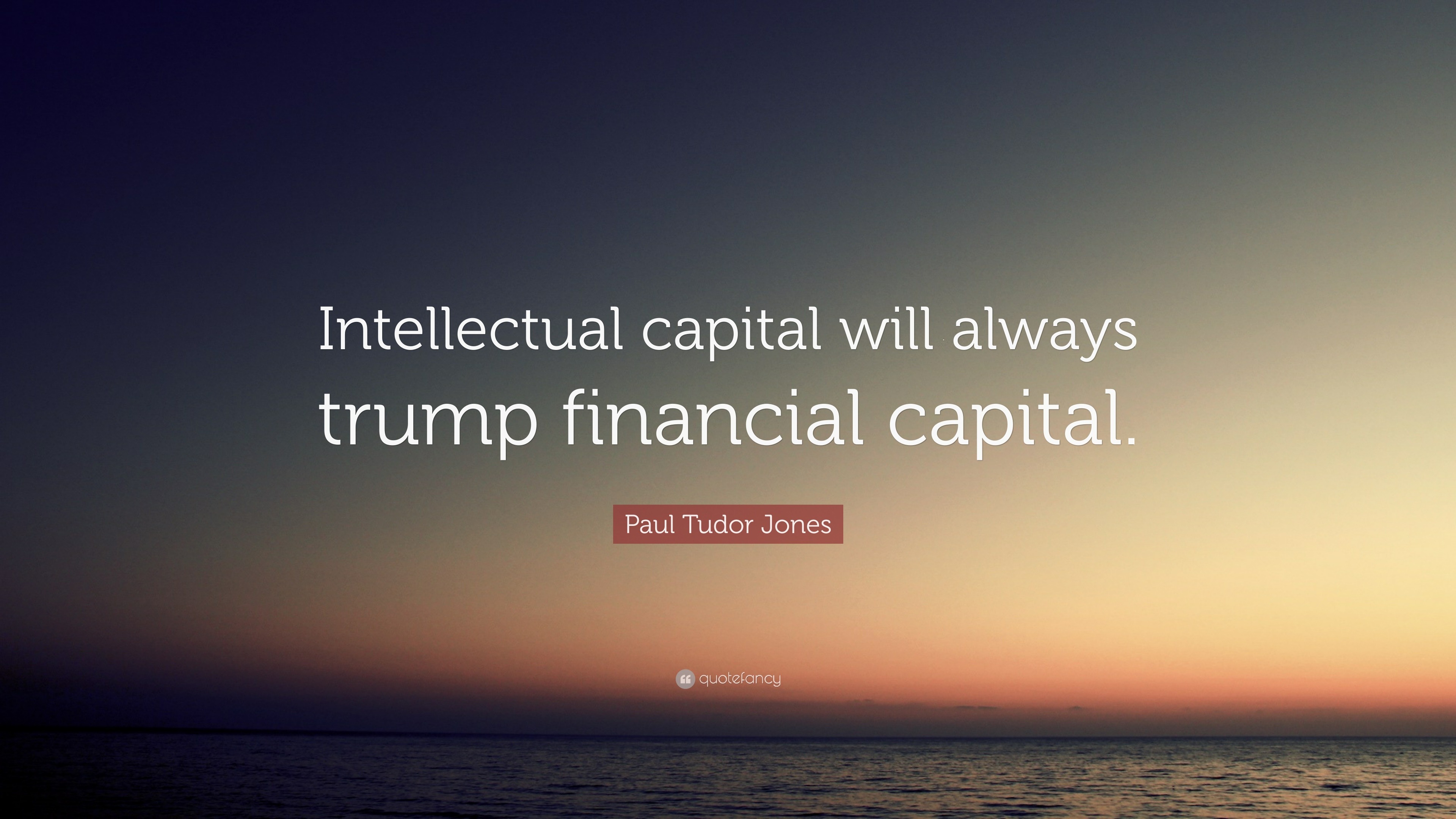 Paul Tudor Jones Quote: “Intellectual capital will always trump ...
