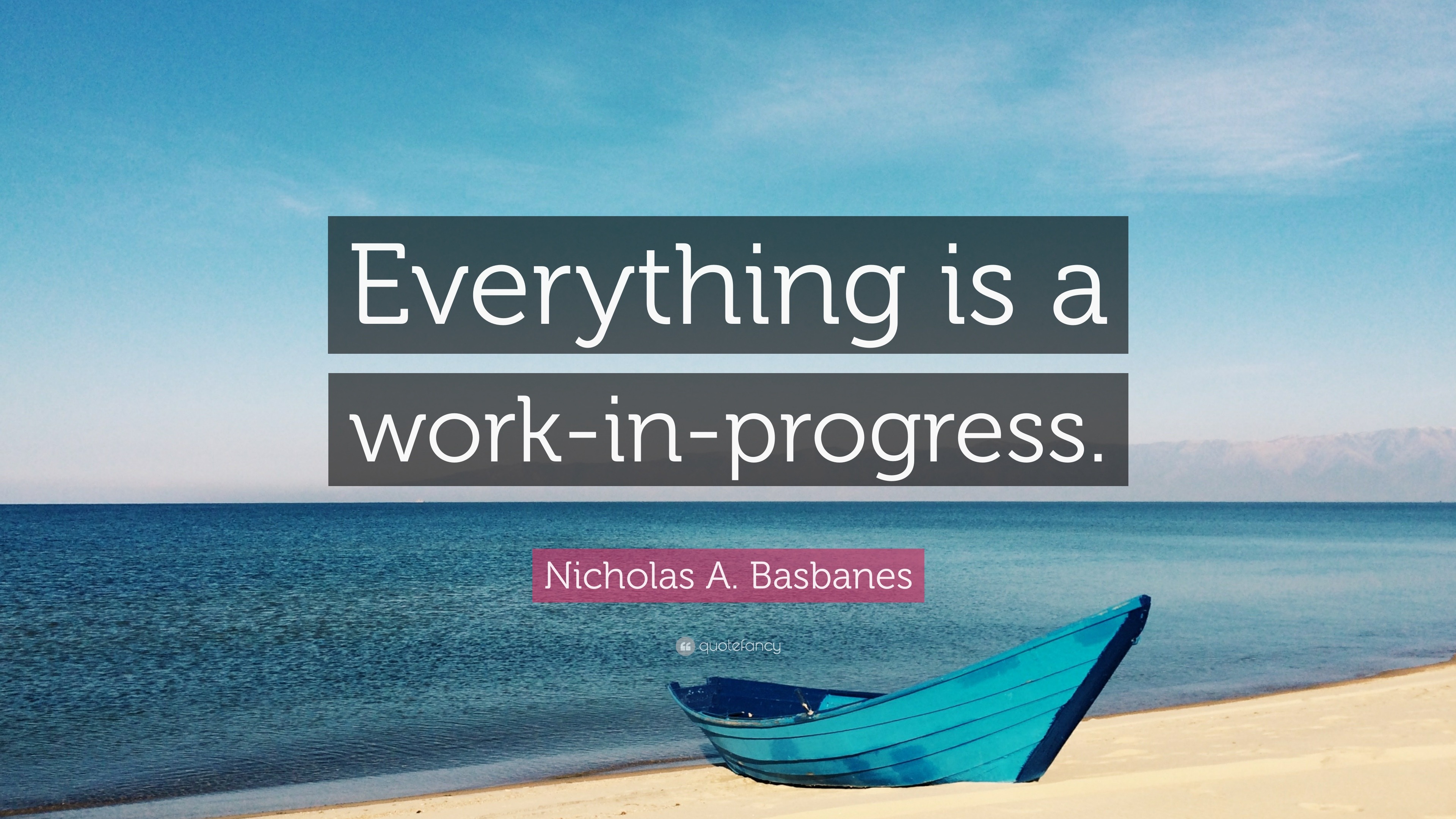 Nicholas A. Basbanes Quote: “Everything is a work-in-progress.”