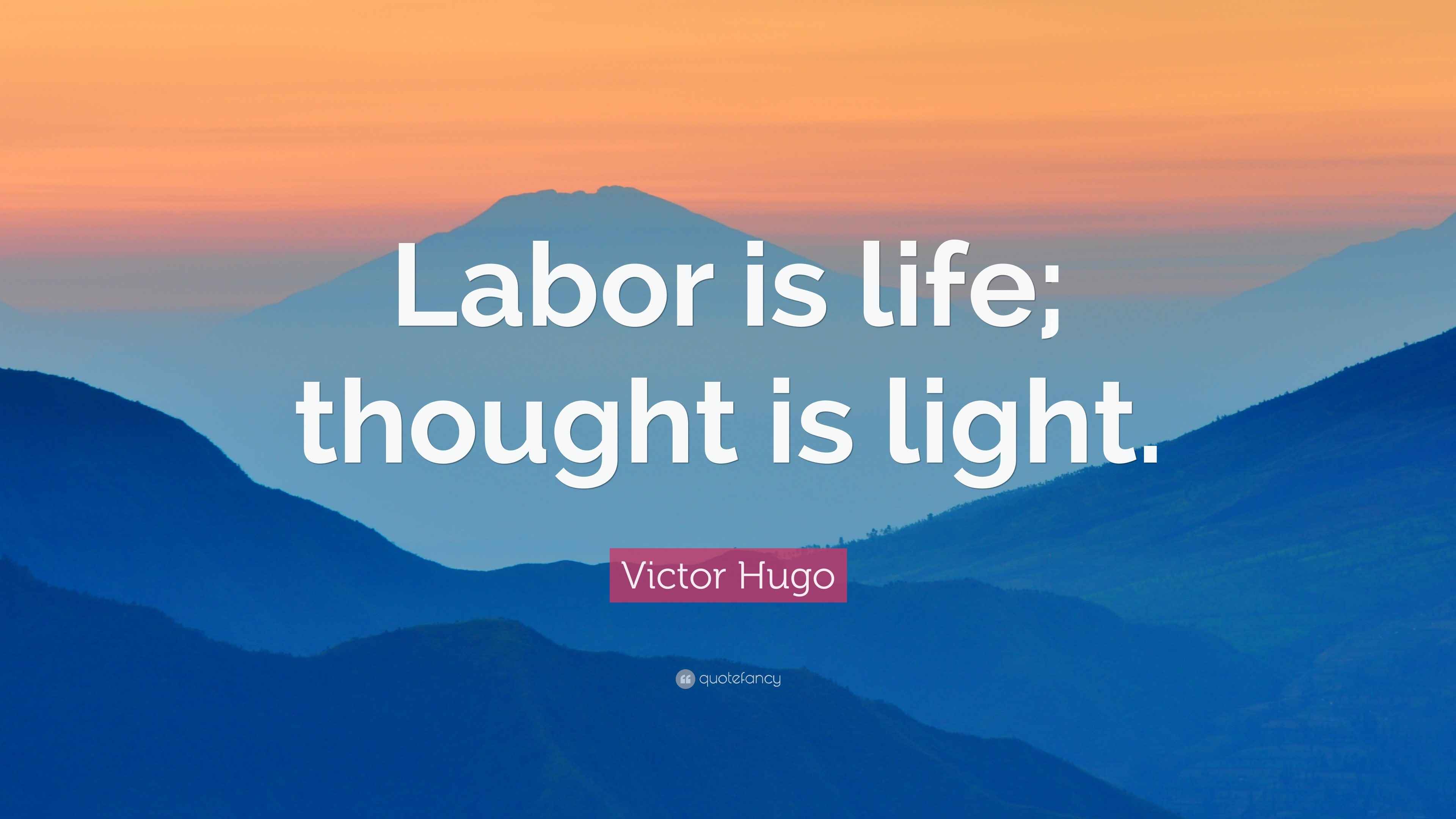 Victor Hugo Quote: “Labor is life; thought is light.”