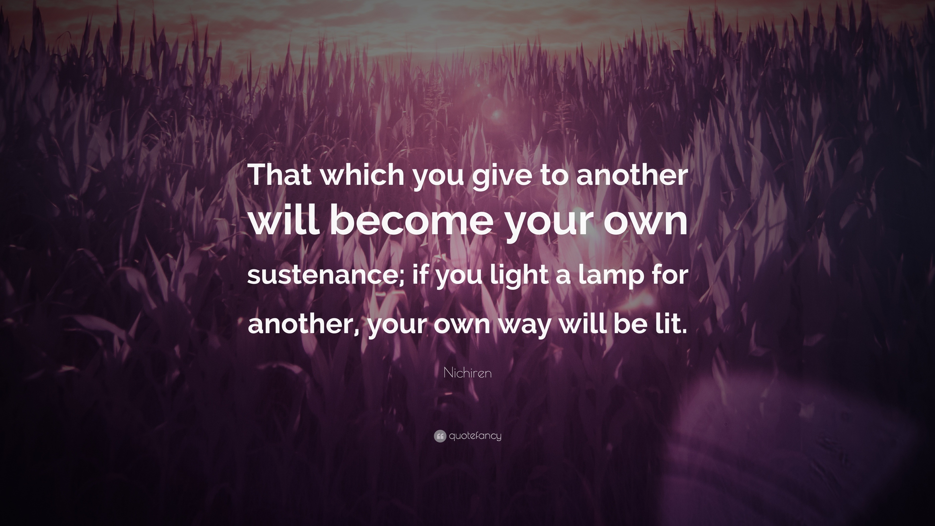 Nichiren Quote: “That which you give to another will become your own ...