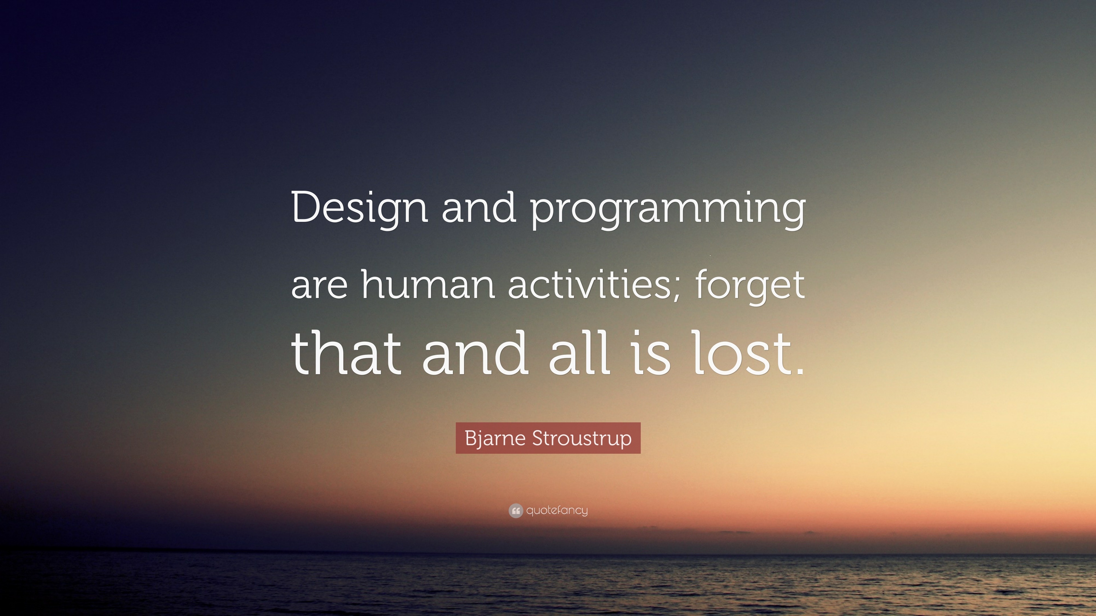 Bjarne Stroustrup Quote: “Design and programming are human activities ...