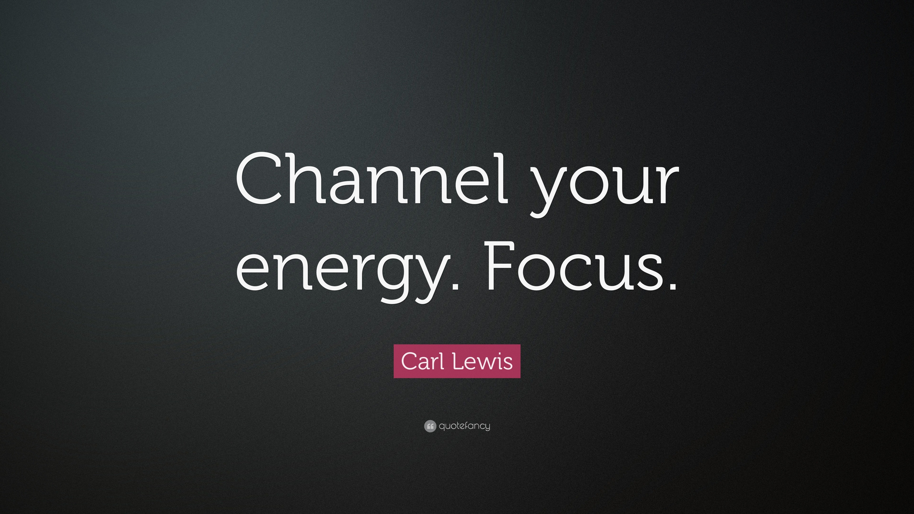 Carl Lewis Quote: “Channel your energy. Focus.”