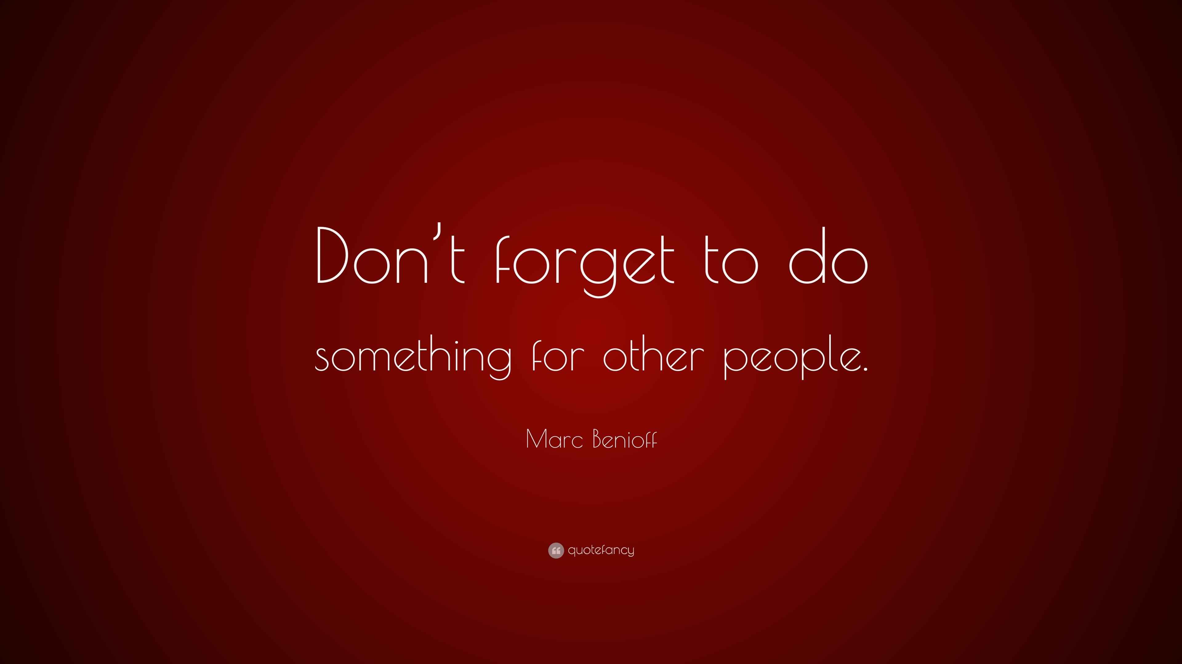 Marc Benioff Quote: “Don’t forget to do something for other people.”