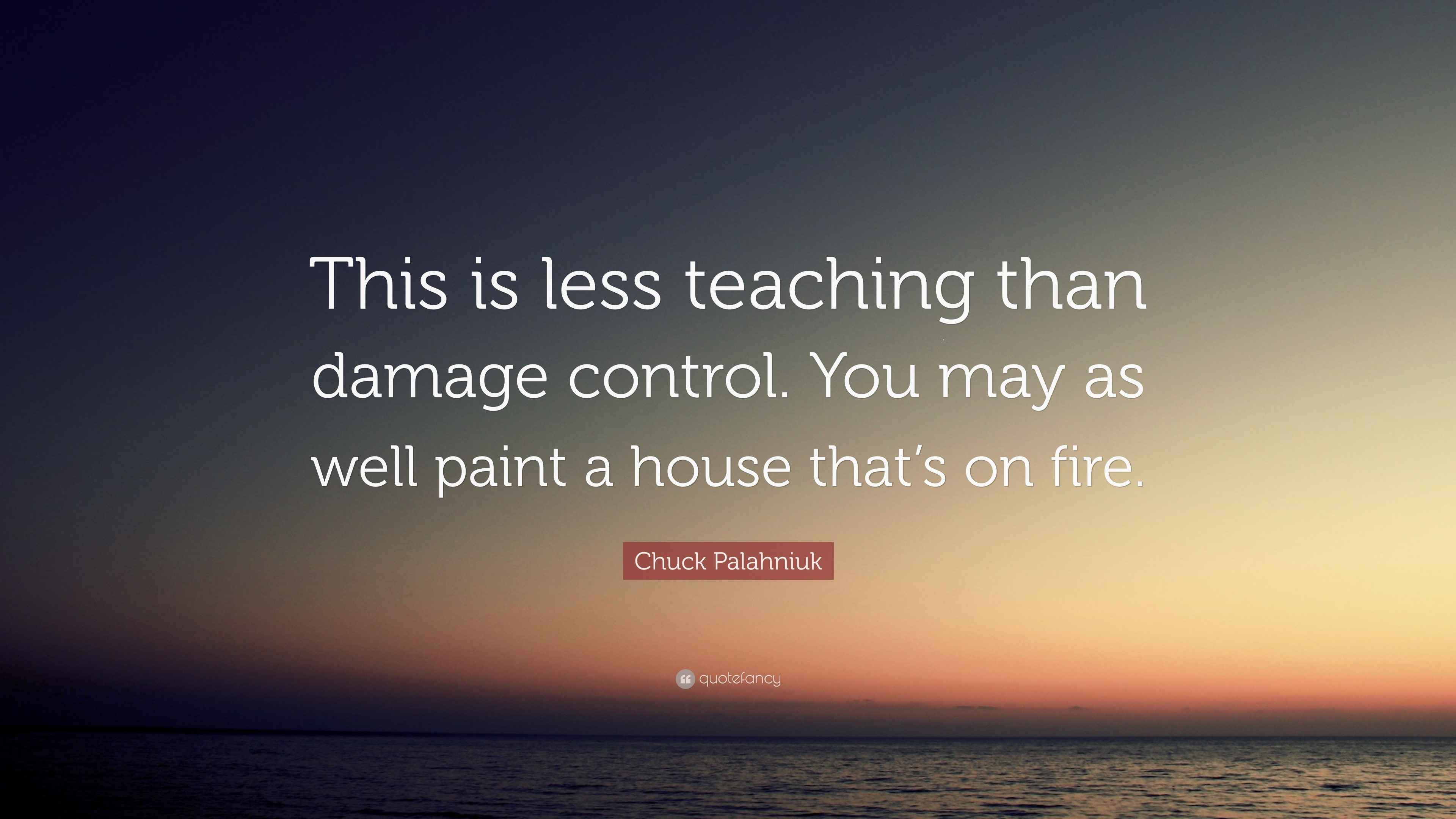 Chuck Palahniuk Quote: “This is less teaching than damage control. You ...