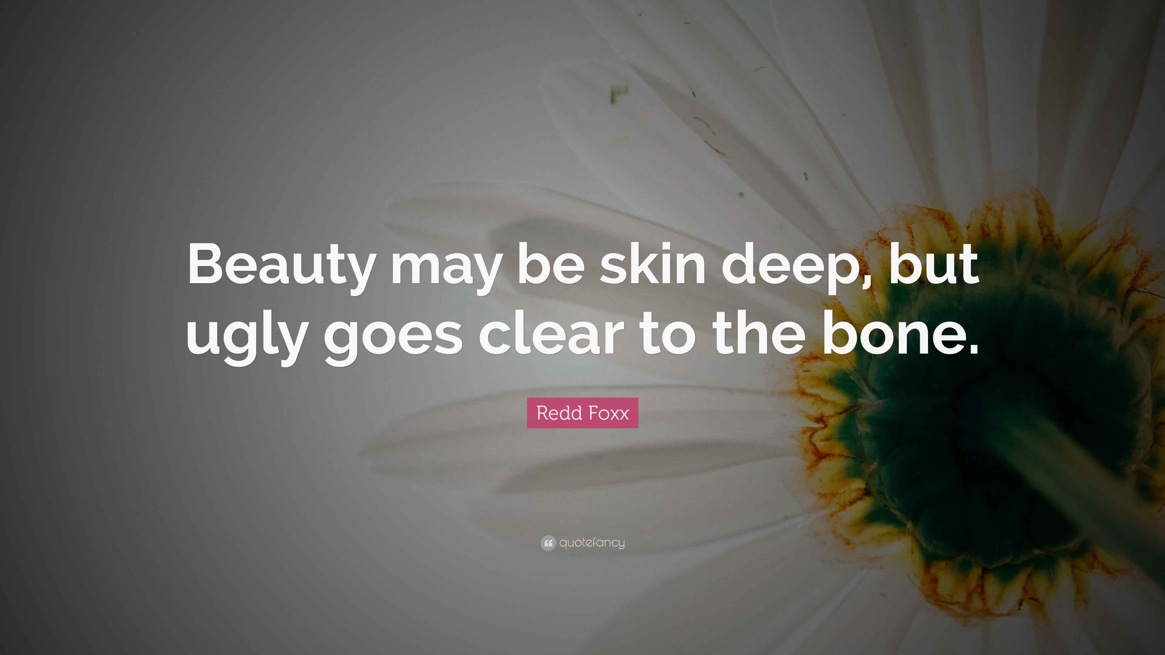 Redd Foxx Quote: “Beauty may be skin deep, but ugly goes clear to the ...