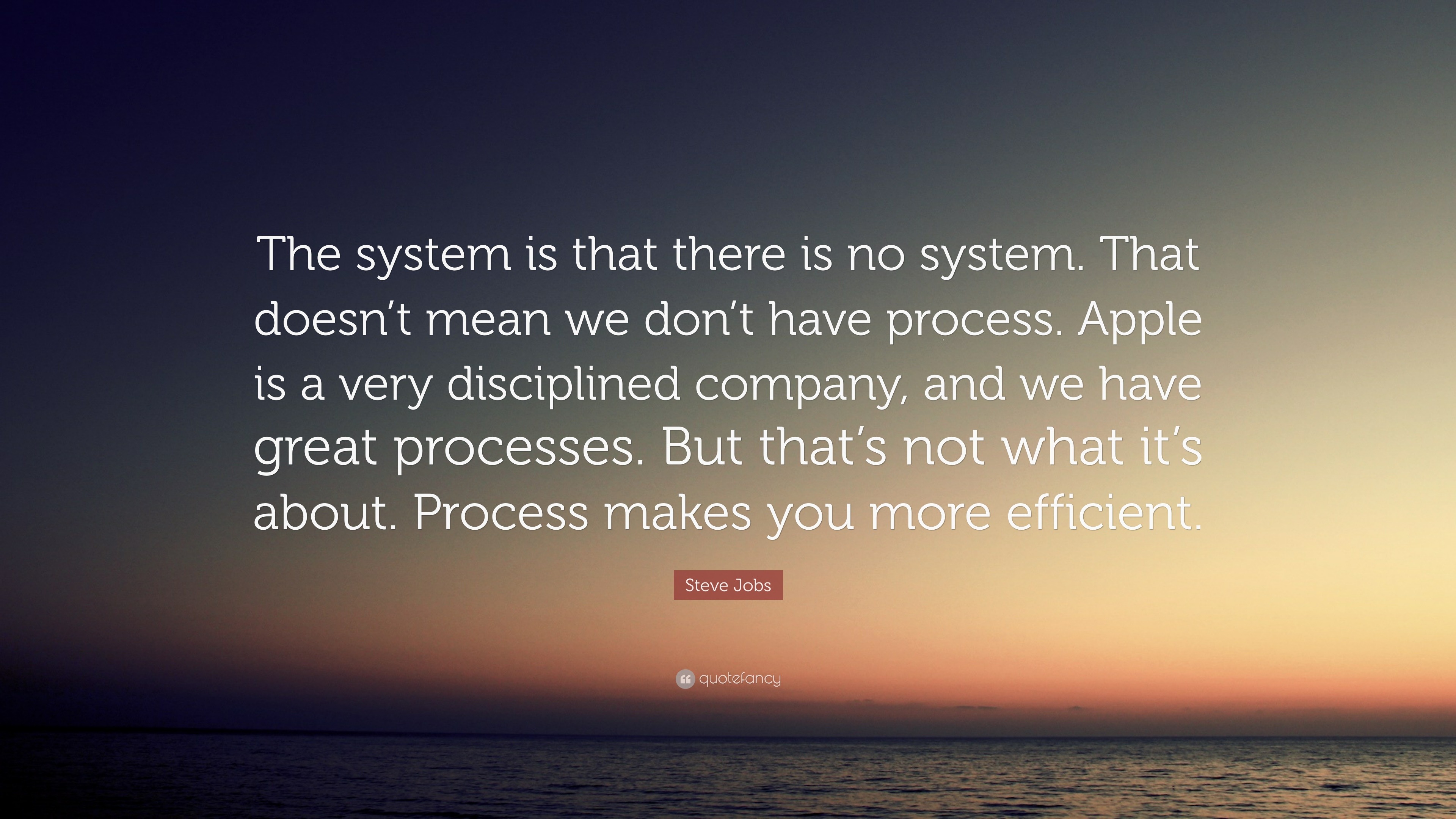 Steve Jobs Quote: “The system is that there is no system. That doesn’t ...