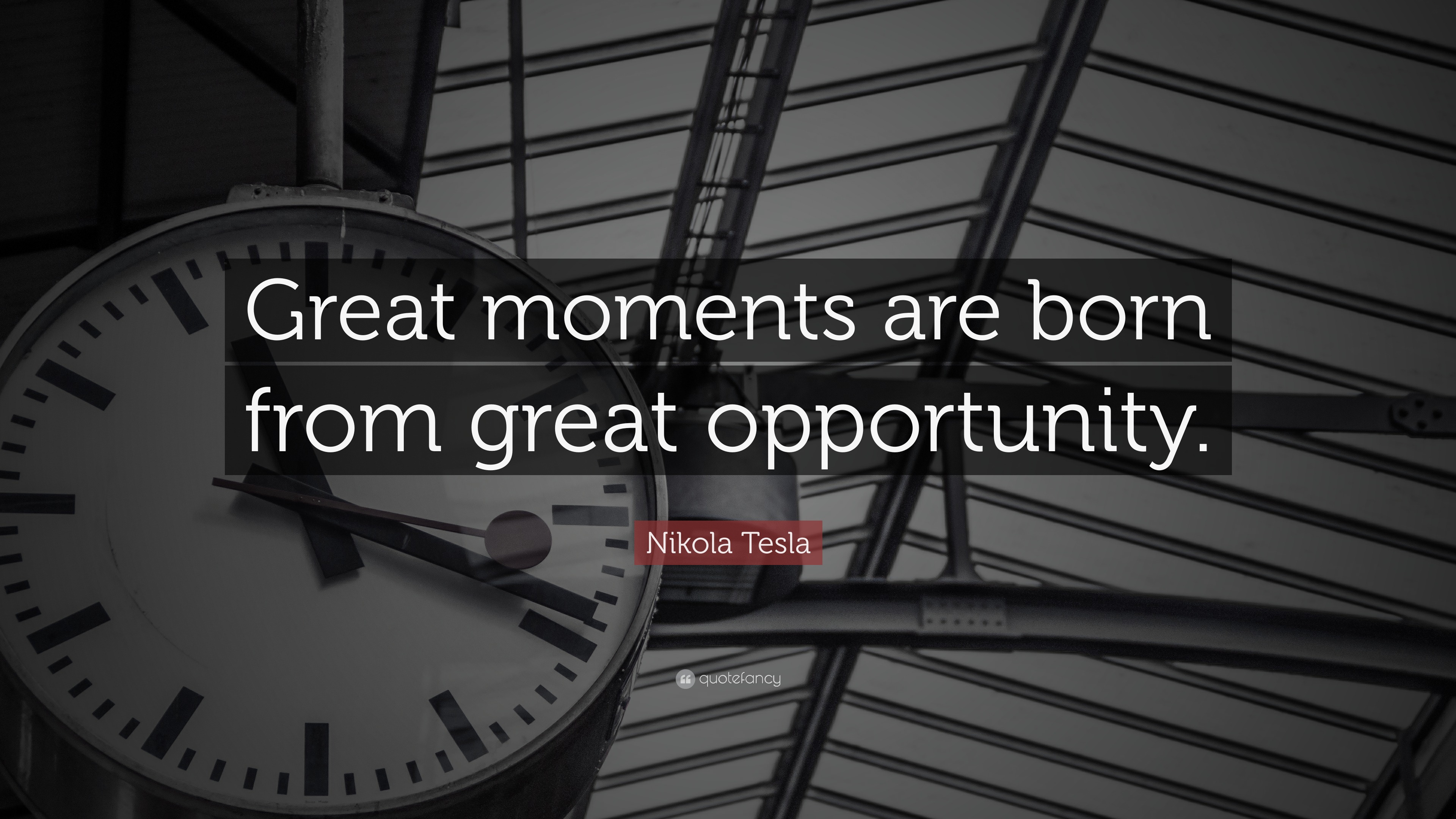 Nikola Tesla Quote: “Great moments are born from great opportunity.”