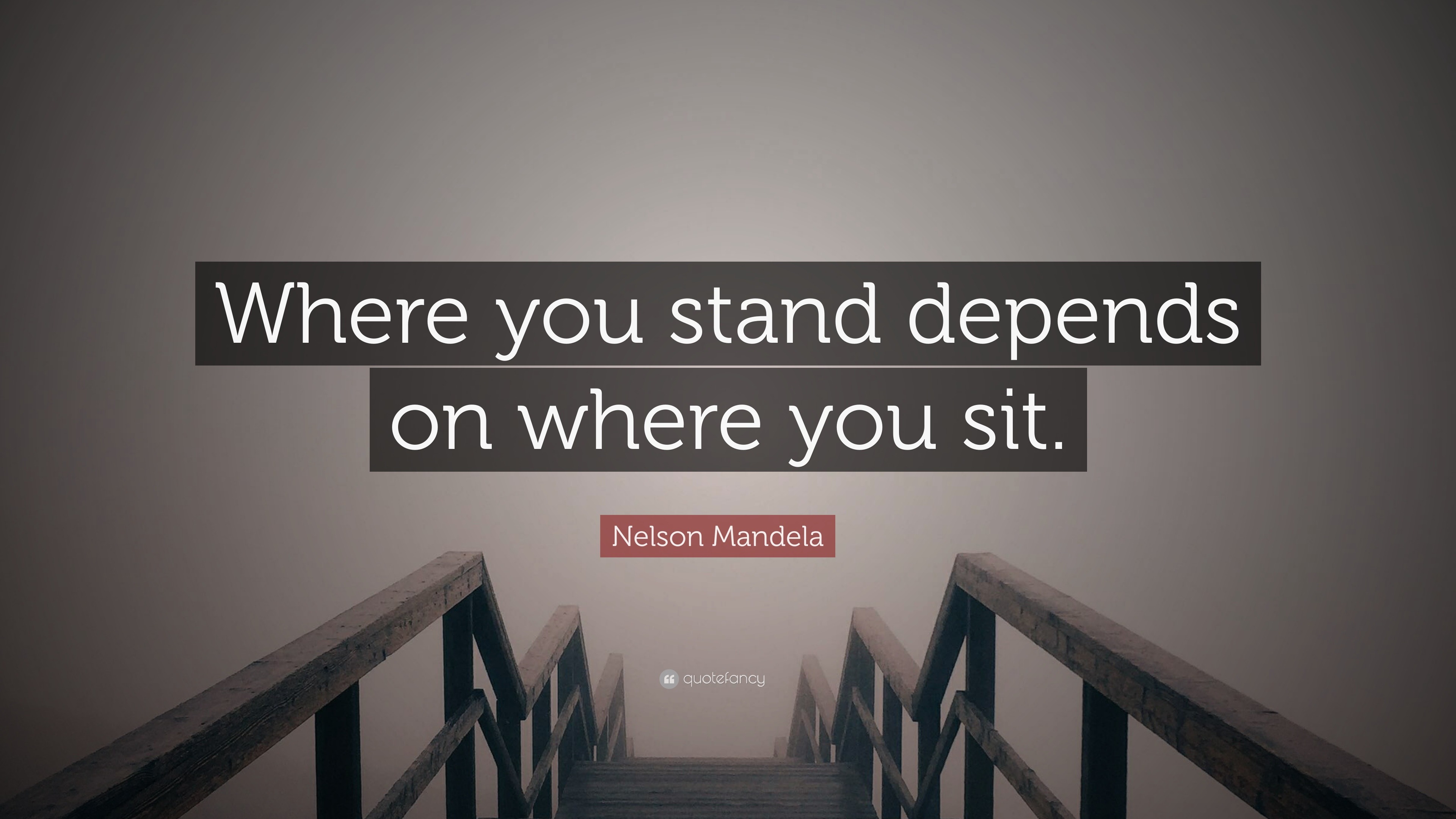 Nelson Mandela Quote: “Where you stand depends on where you sit.”