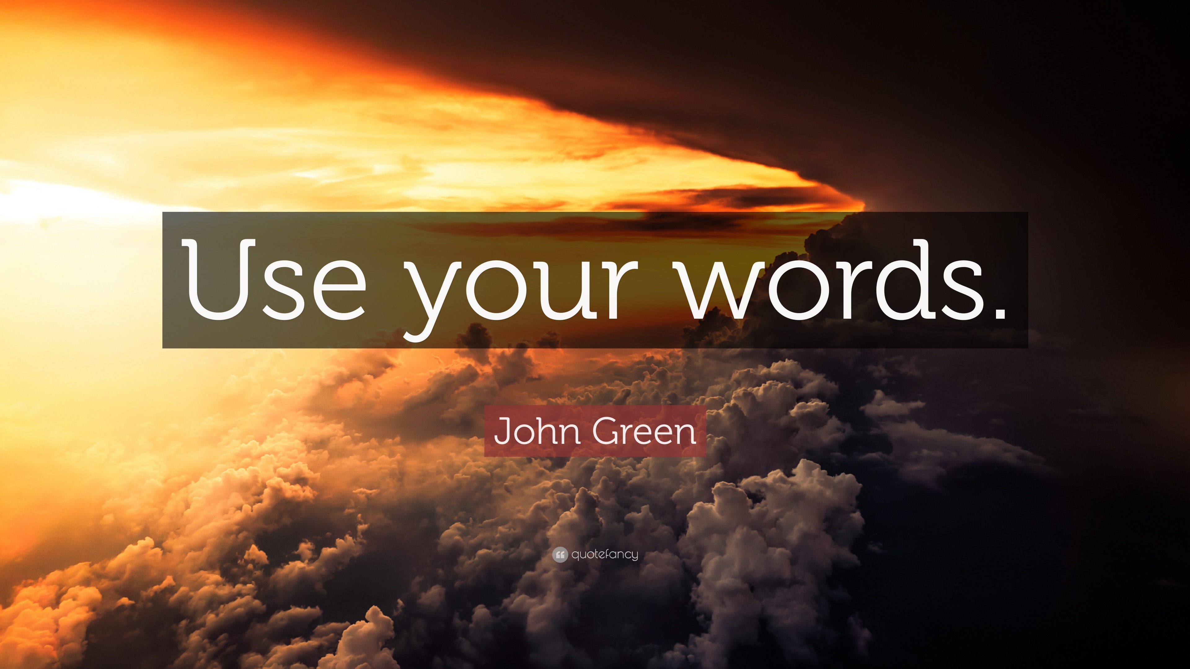 John Green Quote: “Use your words.”