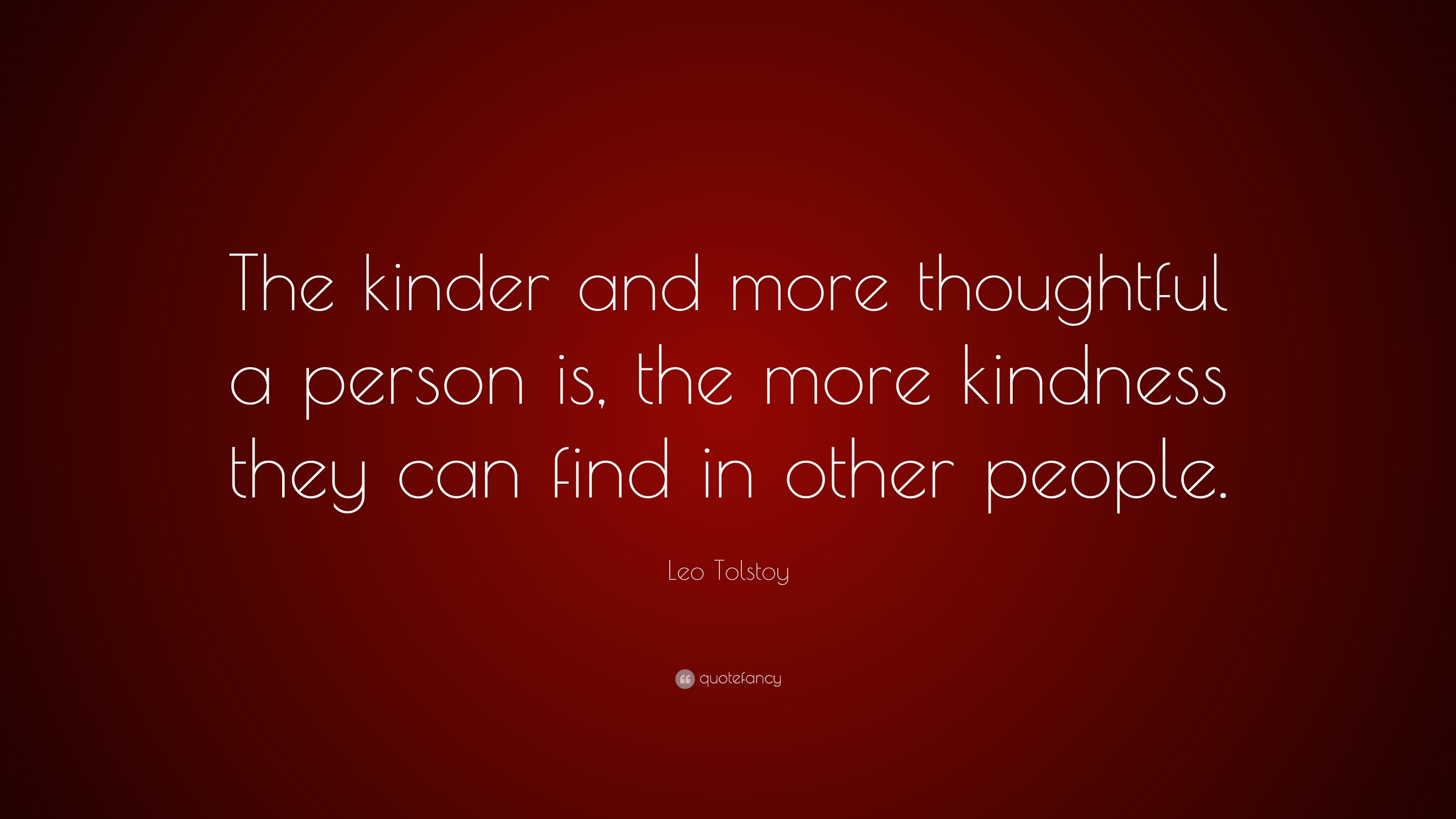 Leo Tolstoy Quote: “The kinder and more thoughtful a person is, the ...