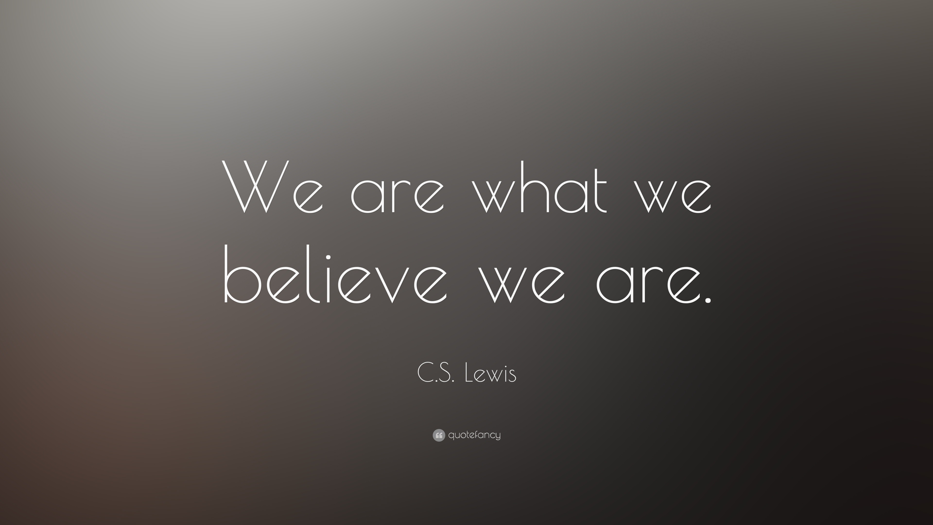C. S. Lewis Quote: “We are what we believe we are.”