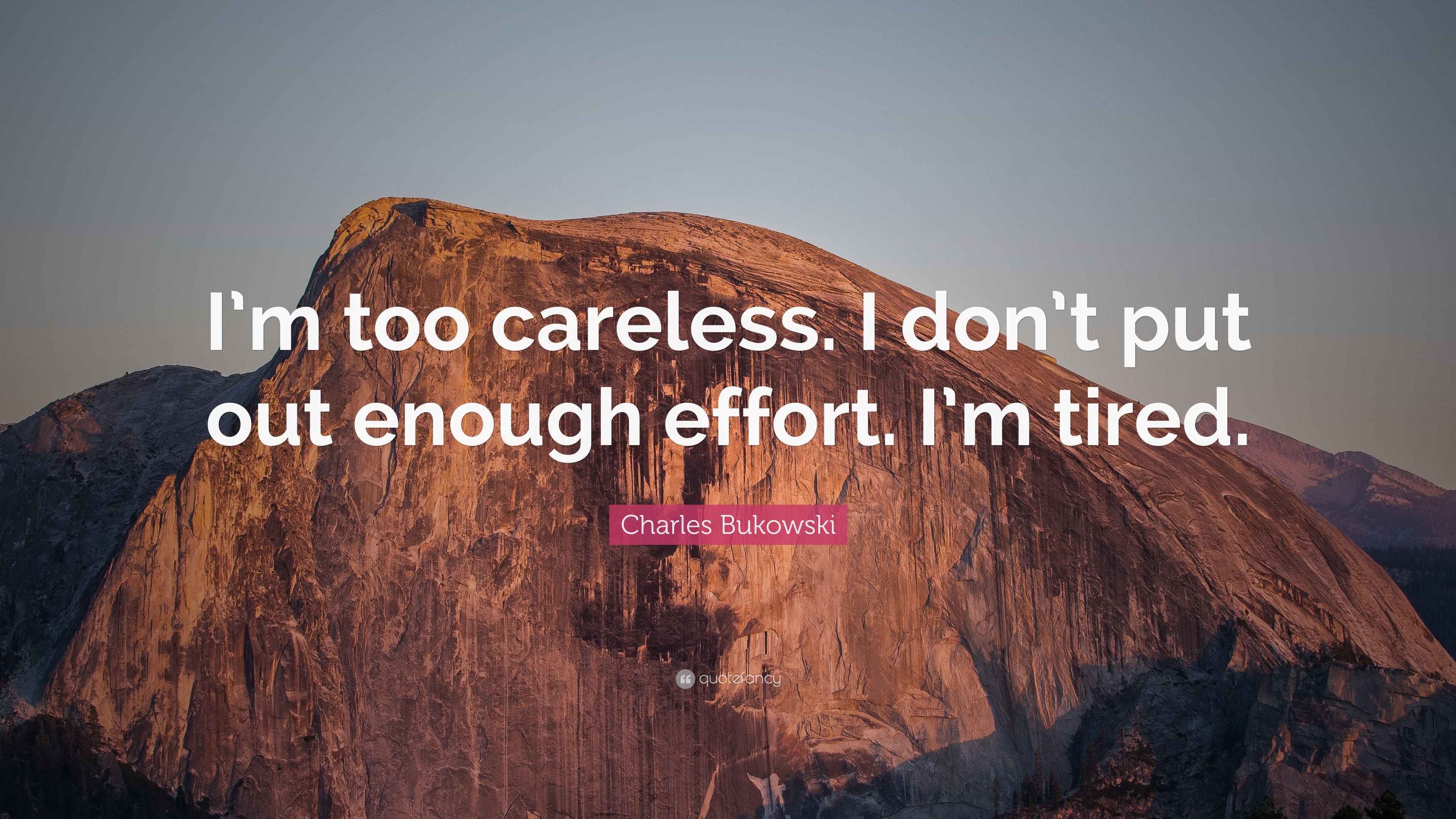Charles Bukowski Quote: “I’m too careless. I don’t put out enough ...