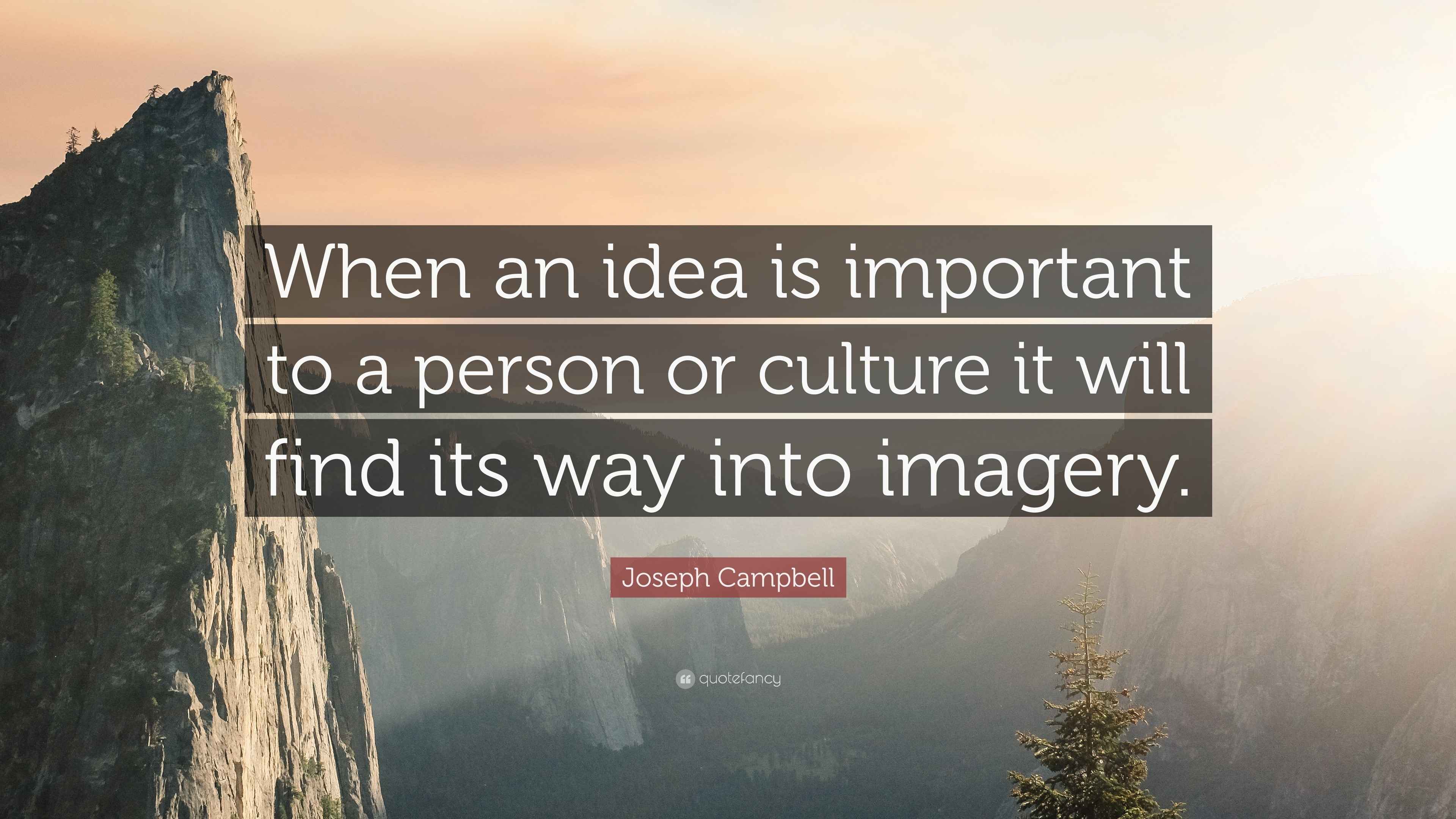 Joseph Campbell Quote: “When an idea is important to a person or ...