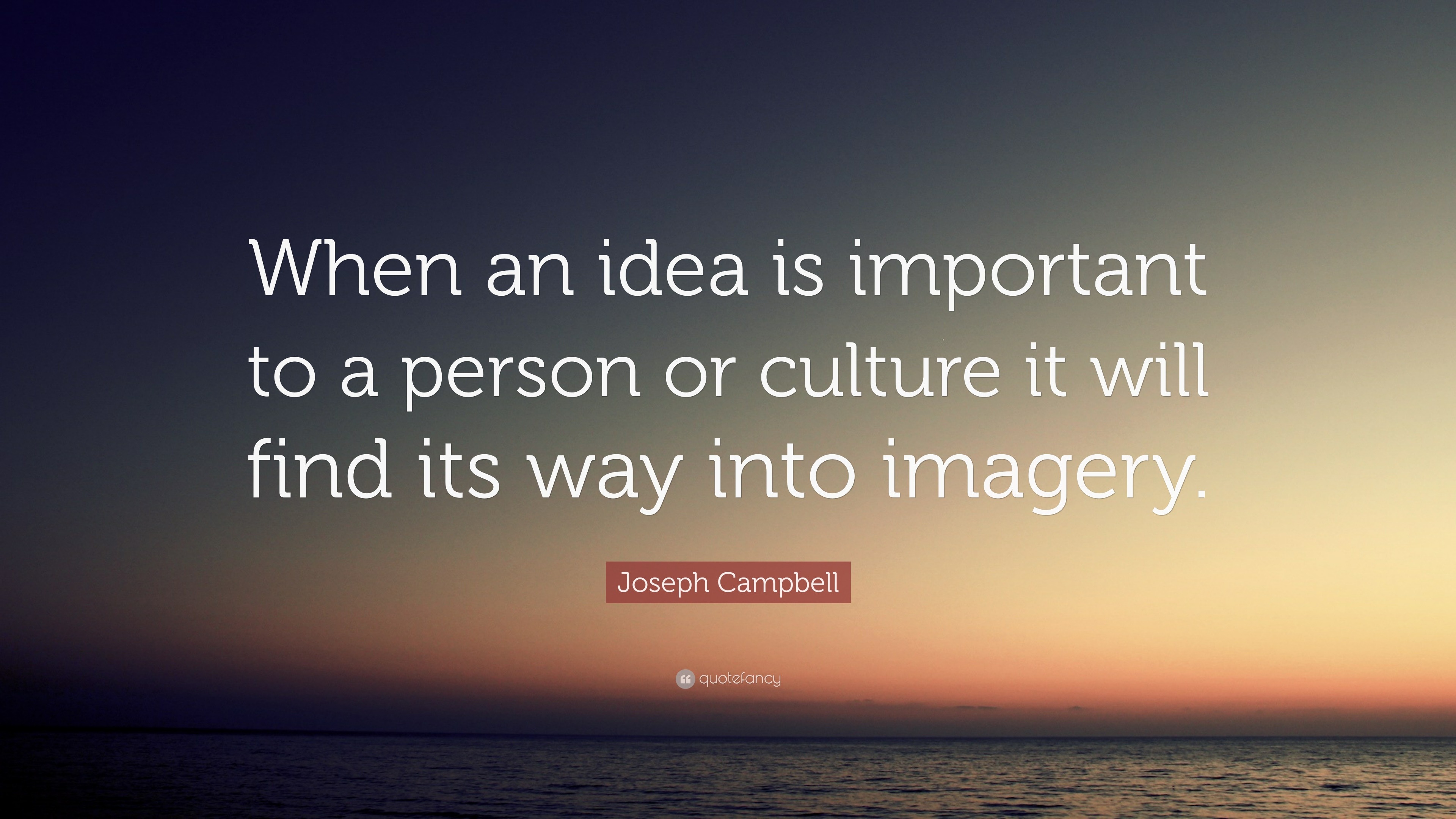 Joseph Campbell Quote: “When an idea is important to a person or ...