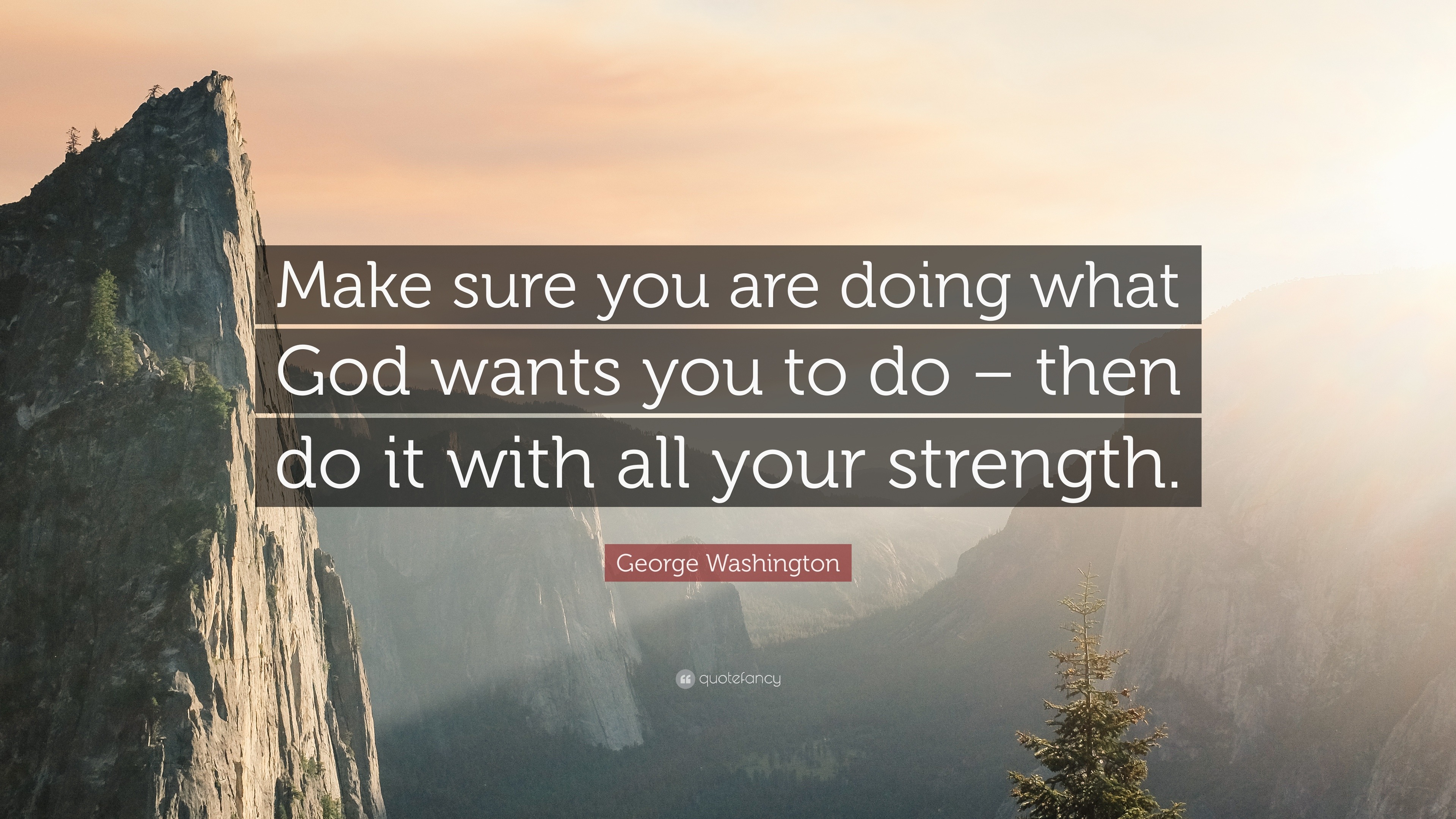 George Washington Quote: “Make sure you are doing what God wants you to ...