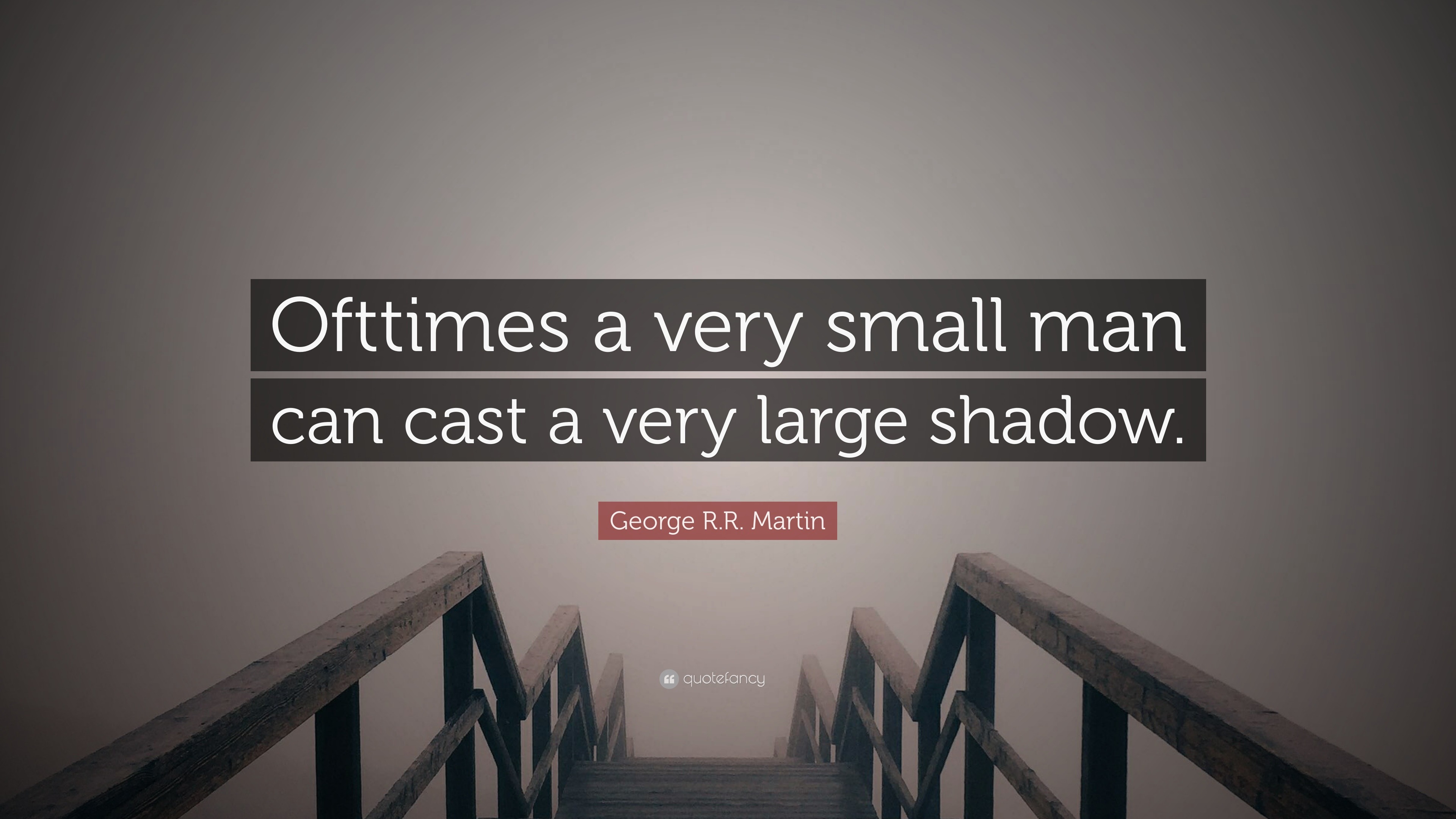 George R.R. Martin Quote: “Ofttimes a very small man can cast a very ...