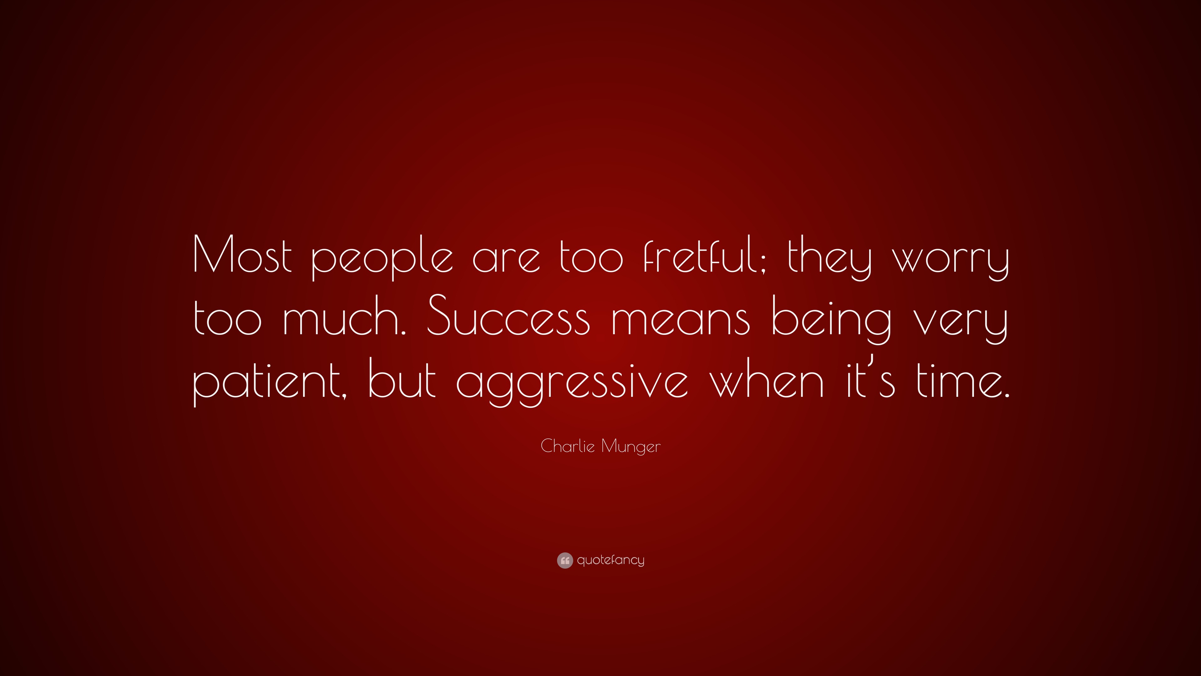 Charlie Munger Quote: “Most people are too fretful; they worry too much ...