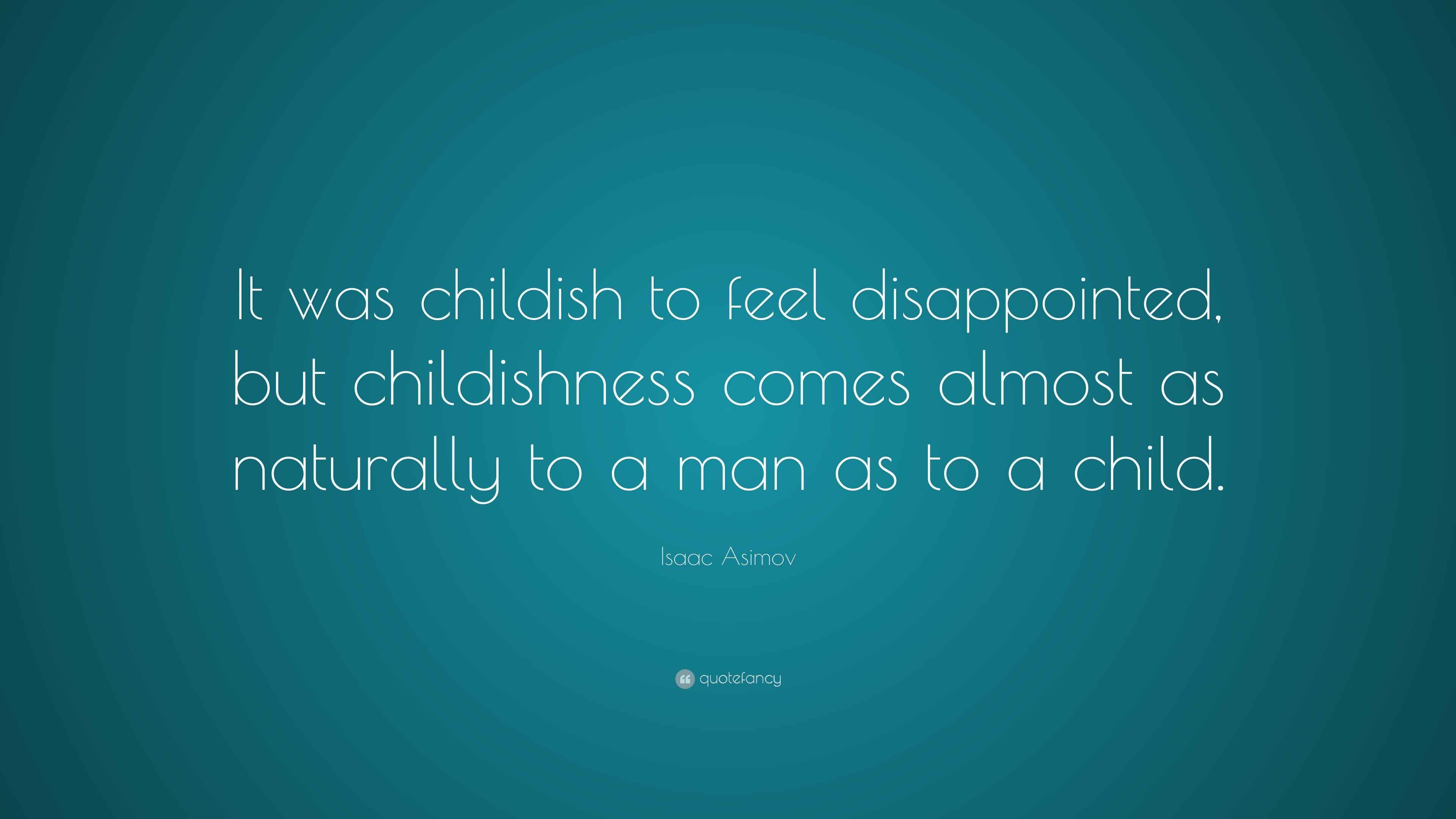 Isaac Asimov Quote: “It was childish to feel disappointed, but ...
