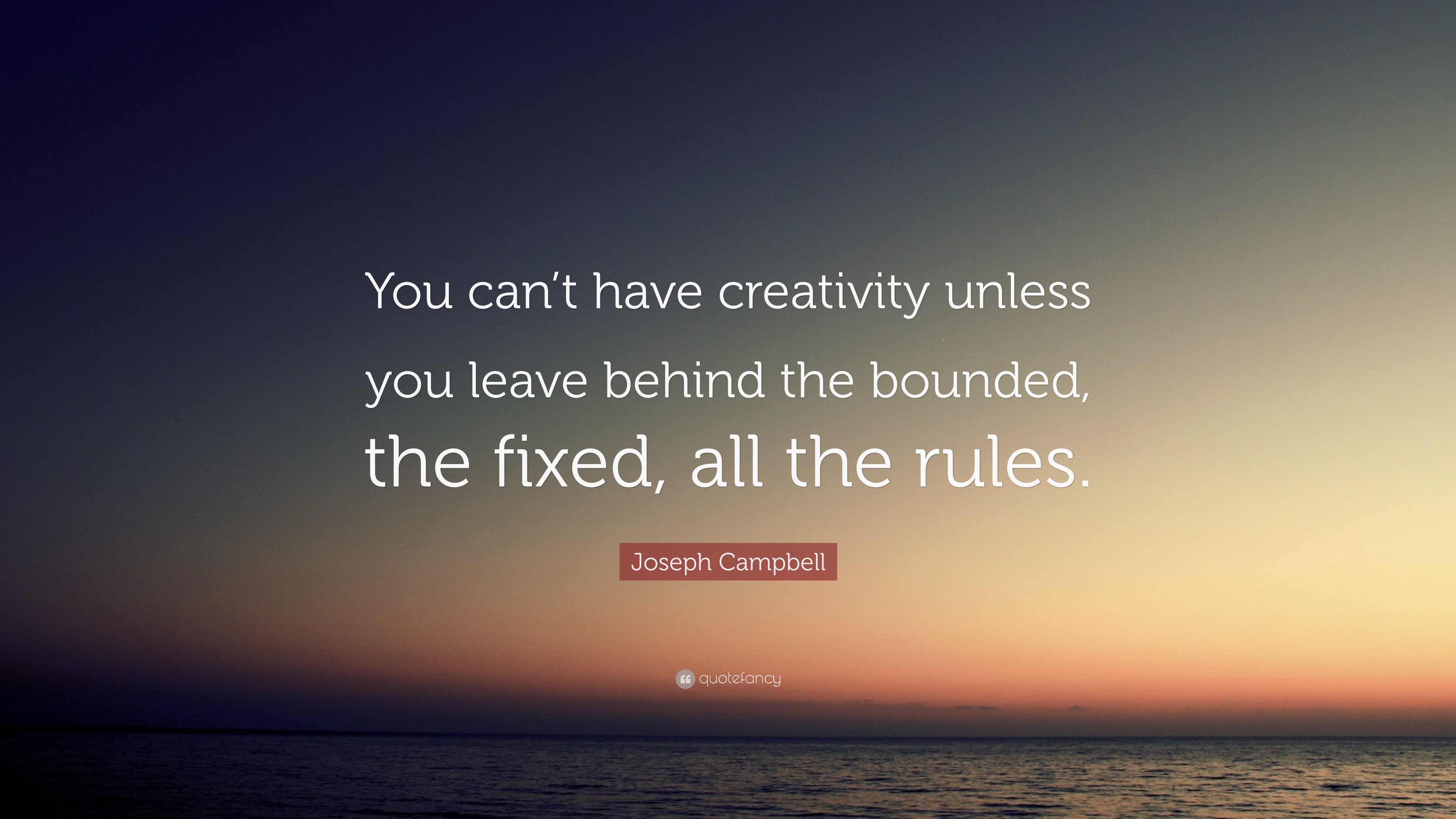 Joseph Campbell Quote: “You can’t have creativity unless you leave ...