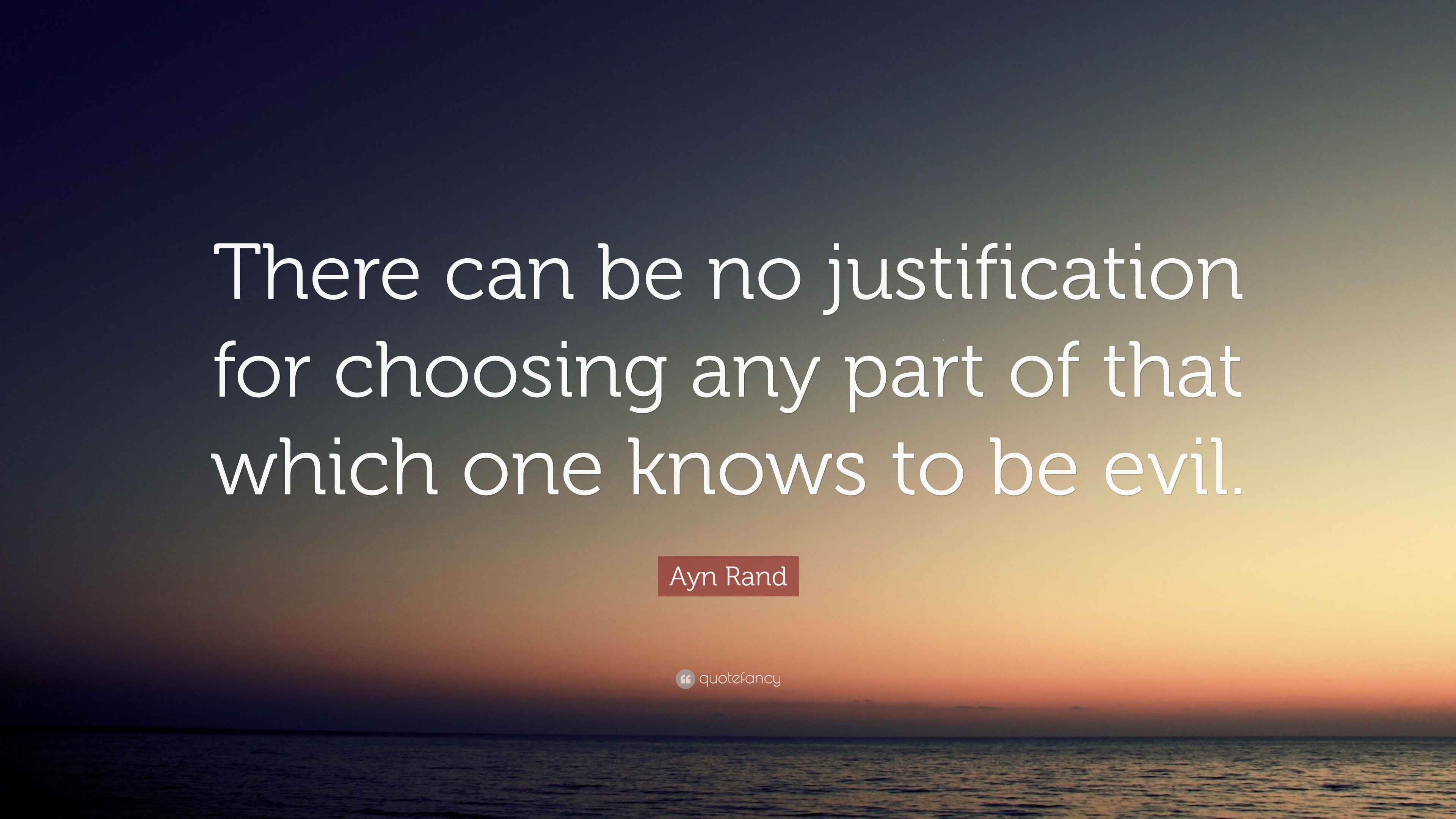 Ayn Rand Quote: “There can be no justification for choosing any part of ...