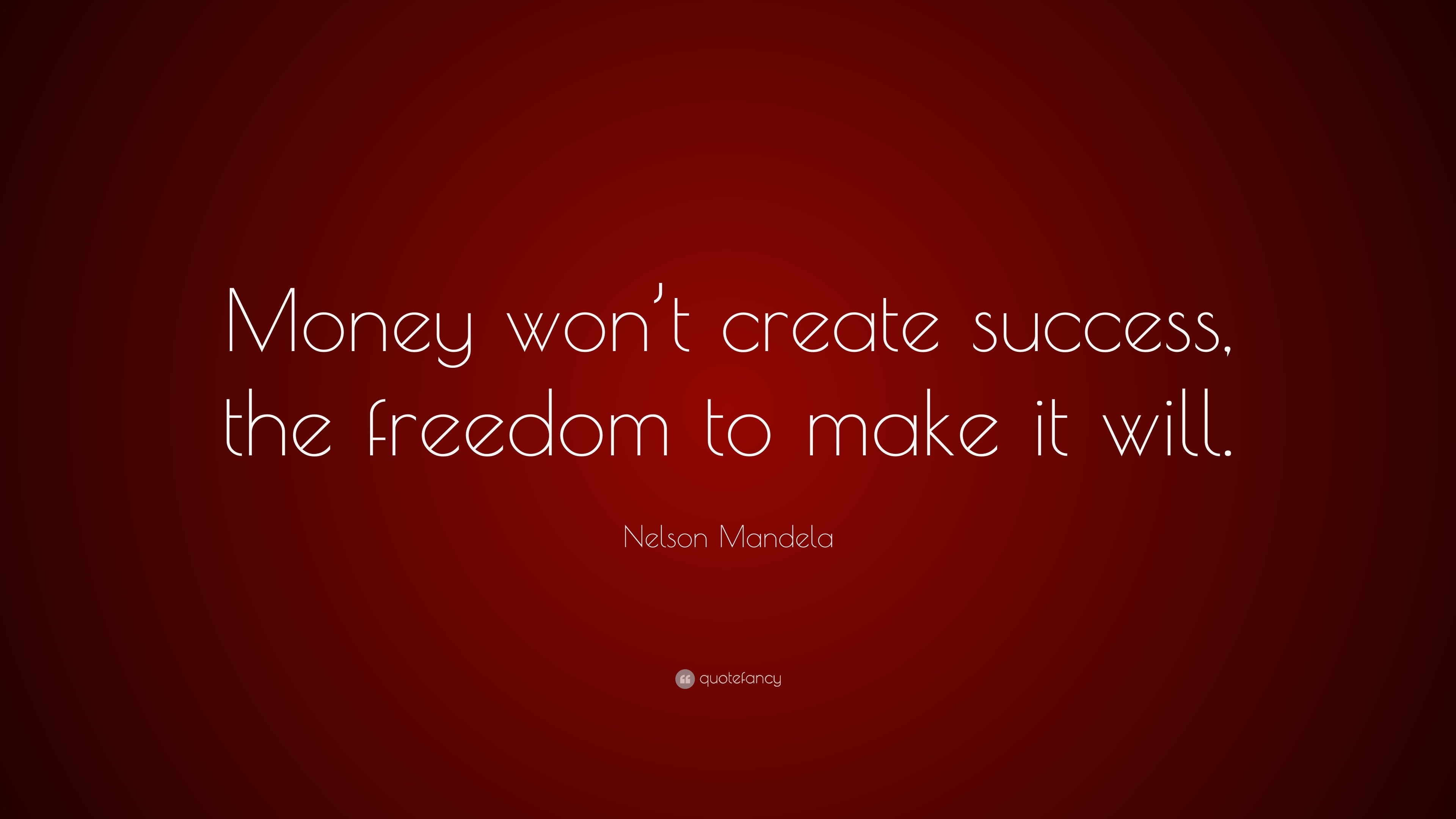Nelson Mandela Quote: “Money won’t create success, the freedom to make ...