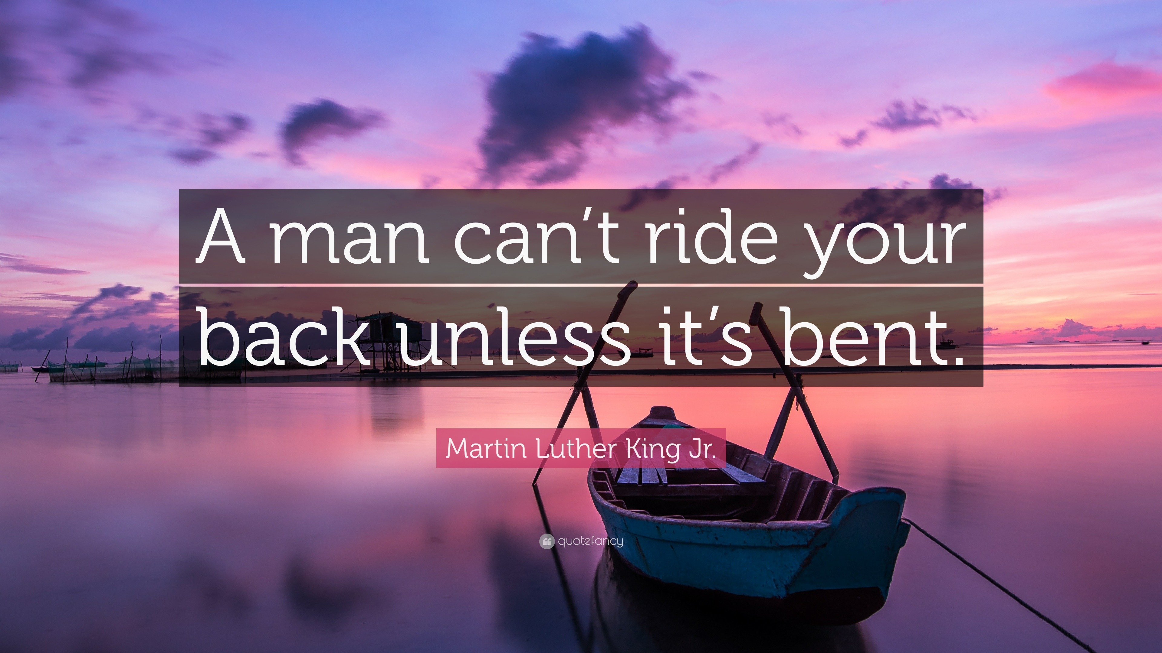 Martin Luther King Jr. Quote: “A man can’t ride your back unless it’s ...