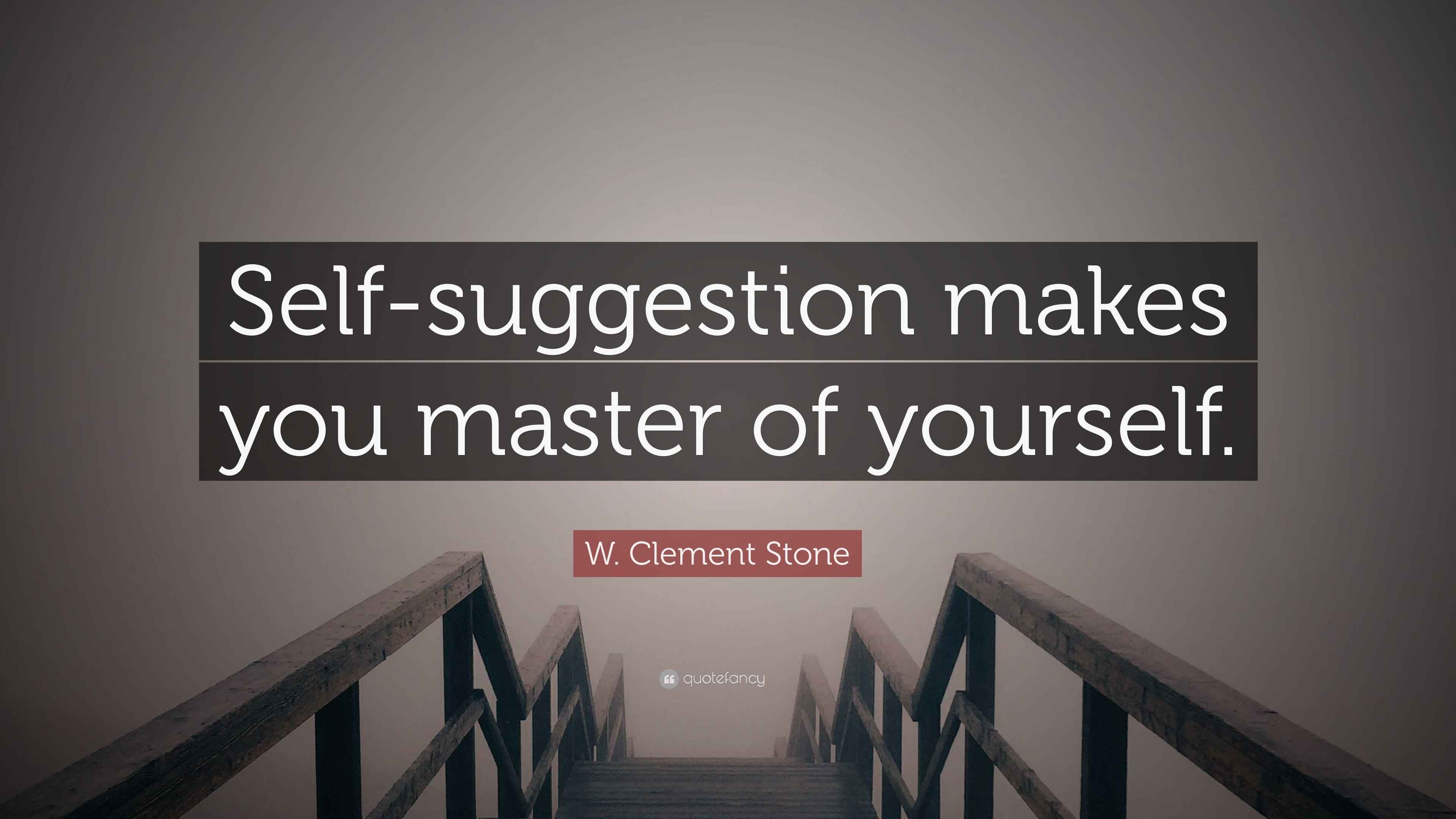 W. Clement Stone Quote: “Self-suggestion makes you master of yourself.”