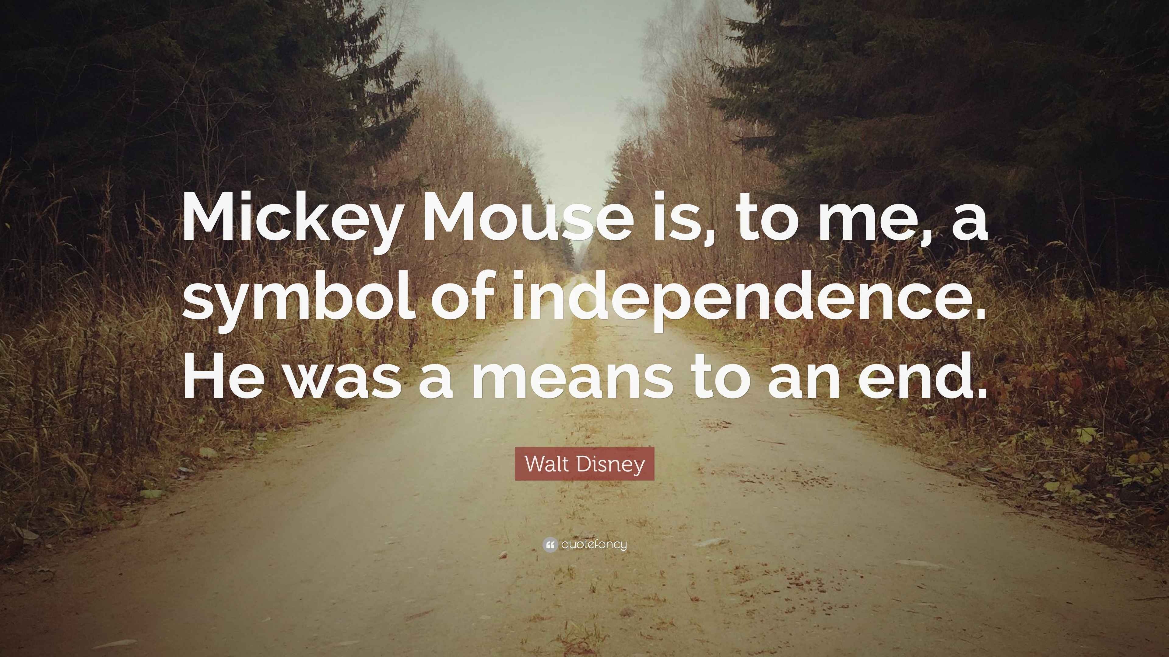 Walt Disney Quote: “Mickey Mouse is, to me, a symbol of independence ...
