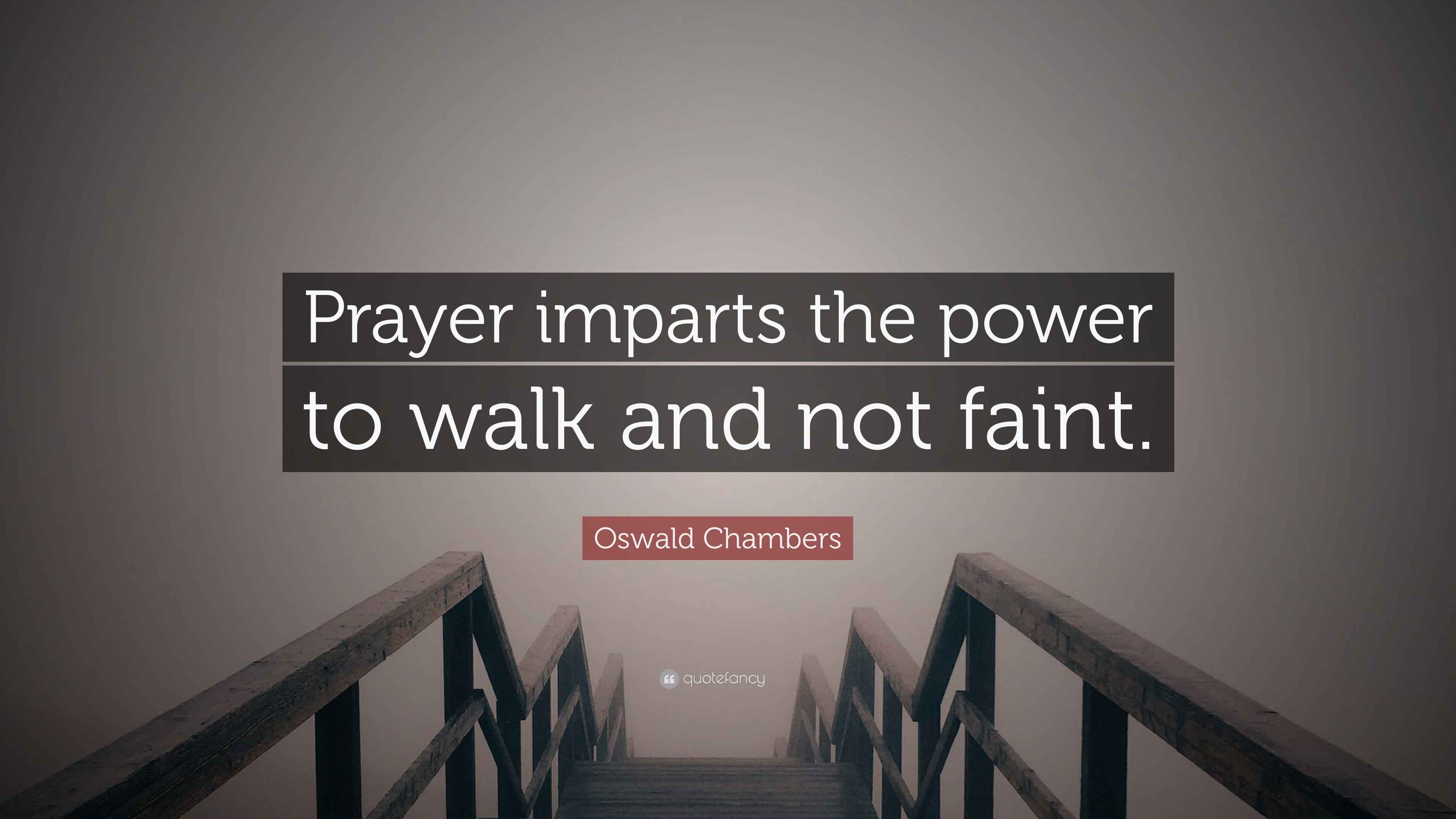 Oswald Chambers Quote: “Prayer imparts the power to walk and not faint.”