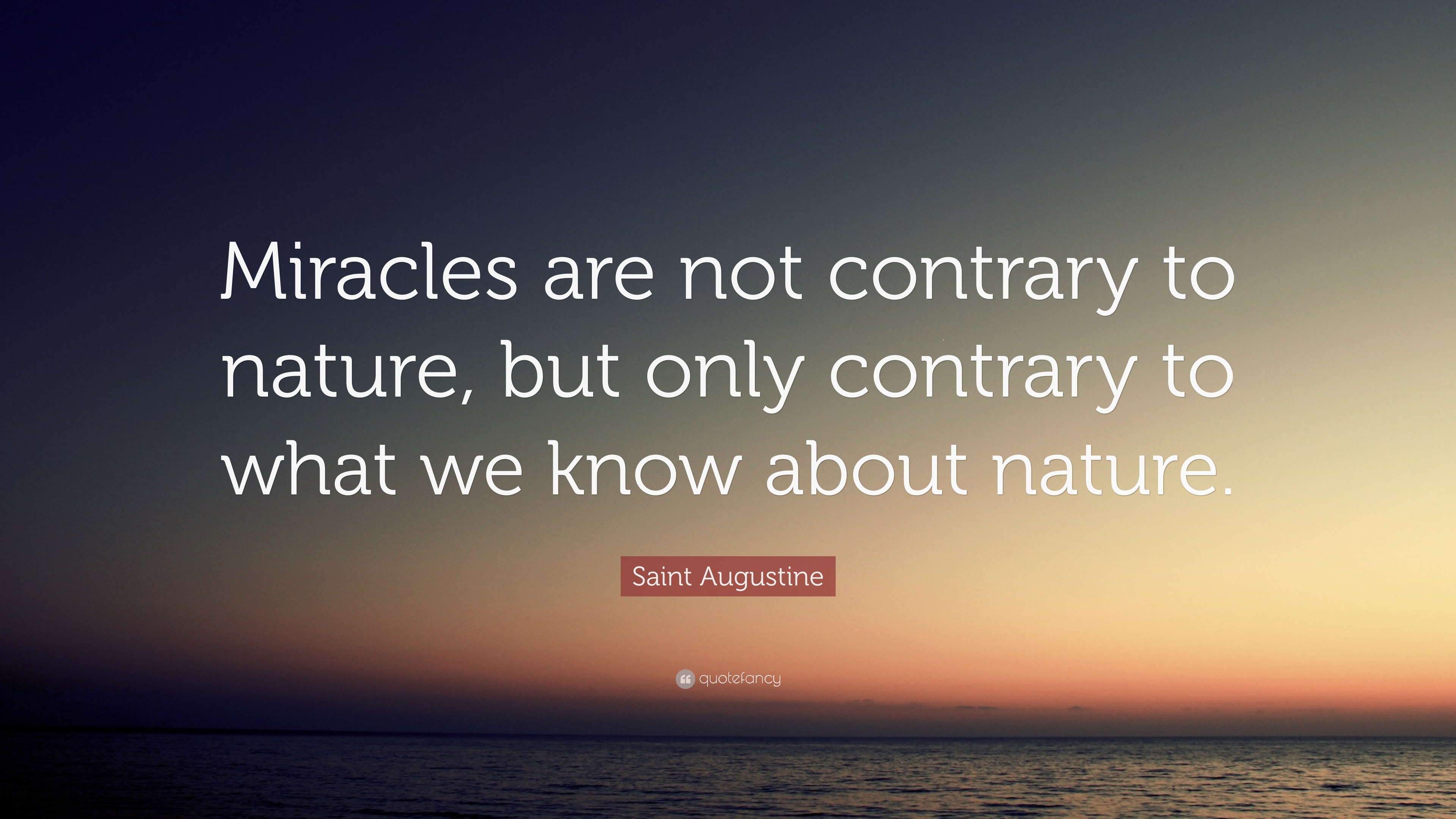 Saint Augustine Quote: “Miracles are not contrary to nature, but only ...