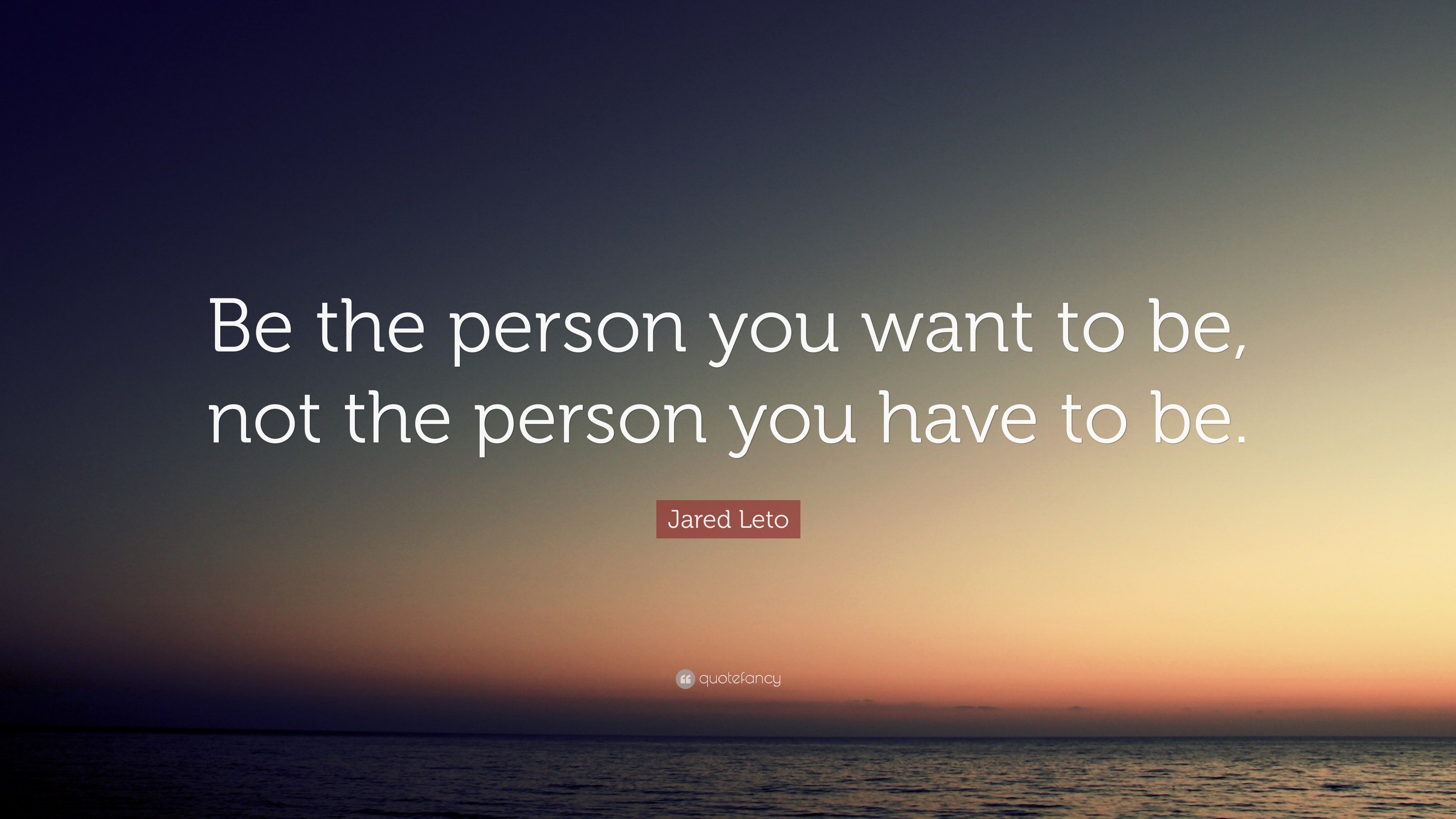Jared Leto Quote: “Be the person you want to be, not the person you ...