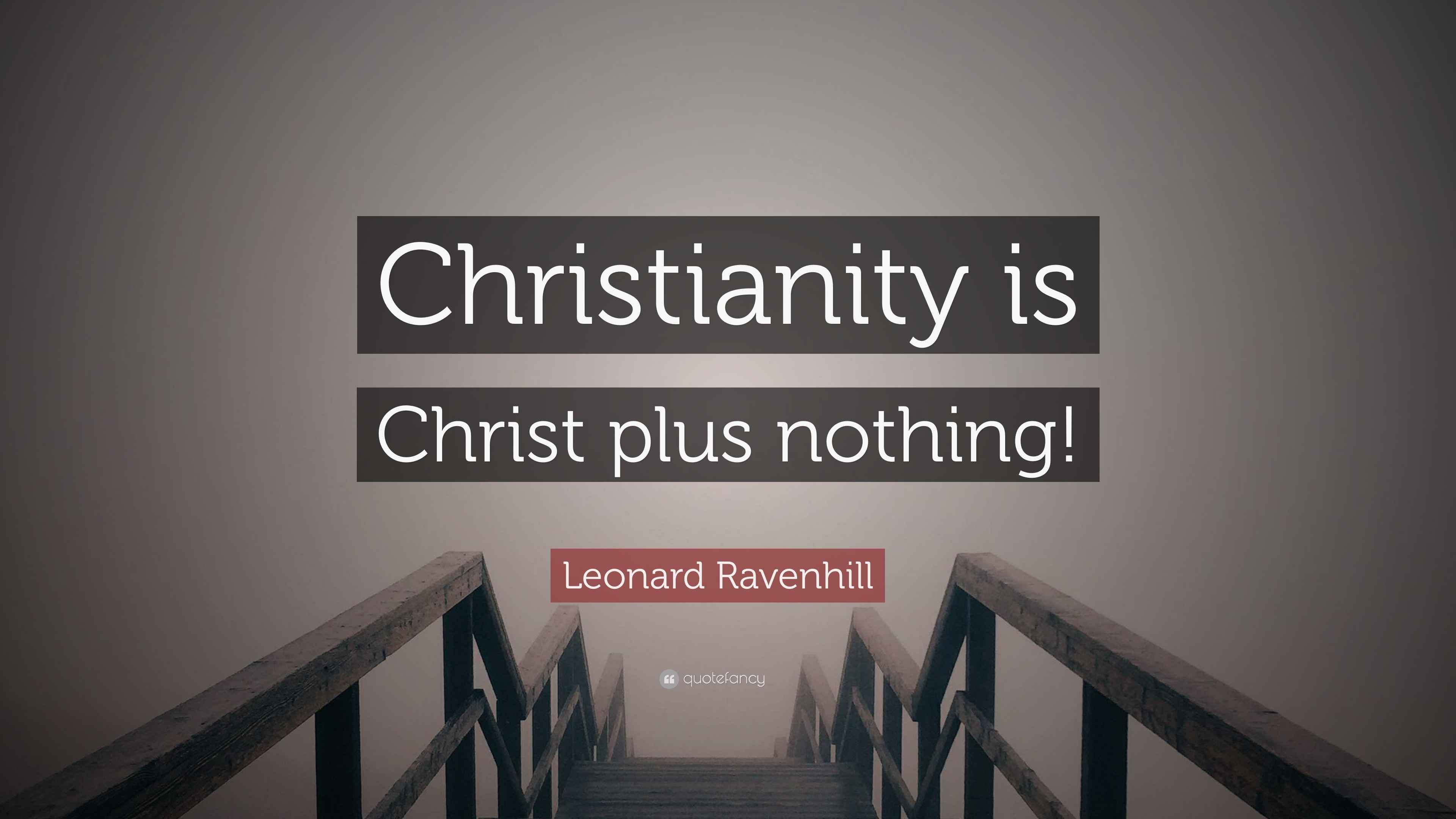 Leonard Ravenhill Quote: “Christianity is Christ plus nothing!”