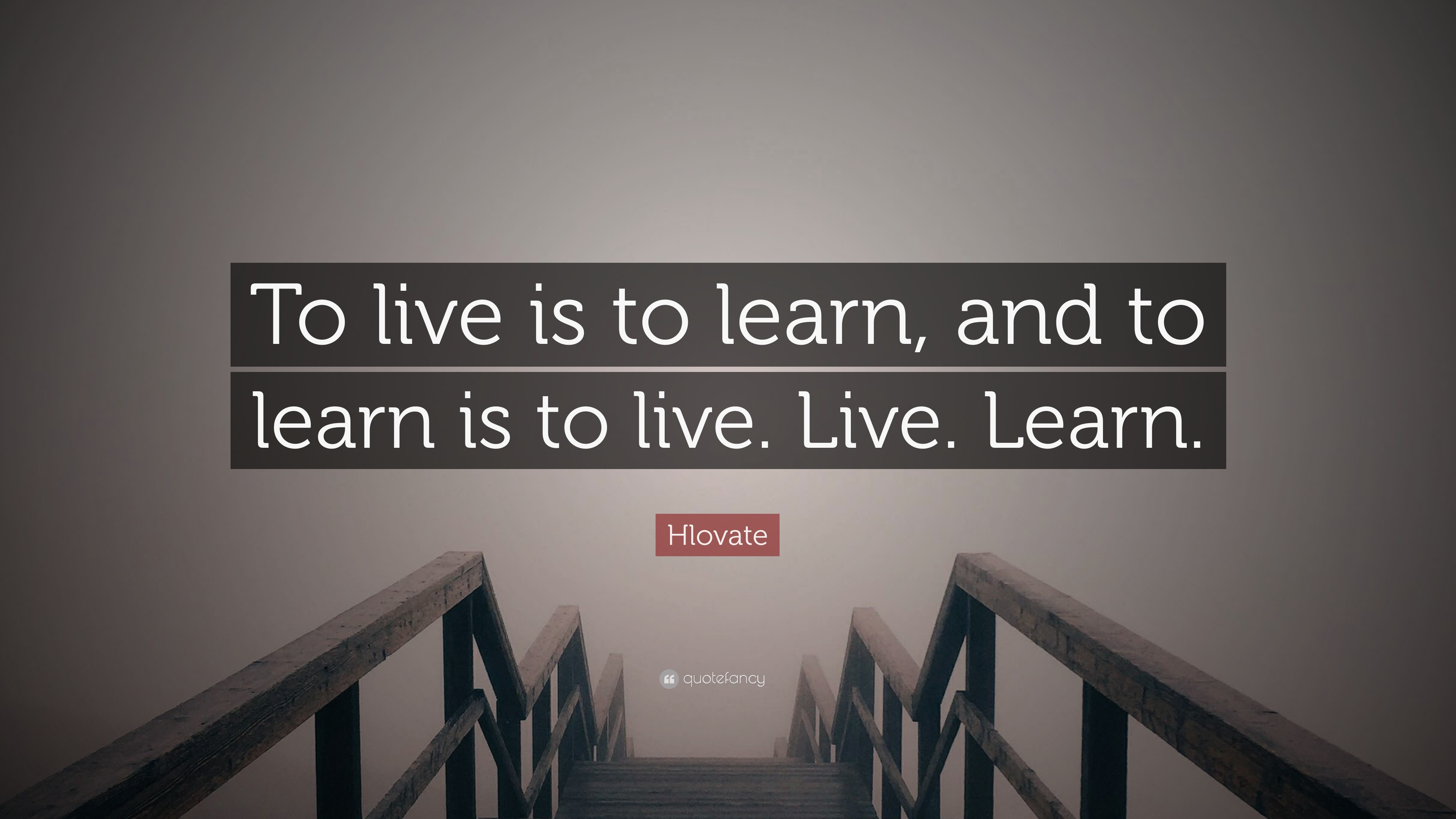 Hlovate Quote: “To live is to learn, and to learn is to live. Live. Learn.”