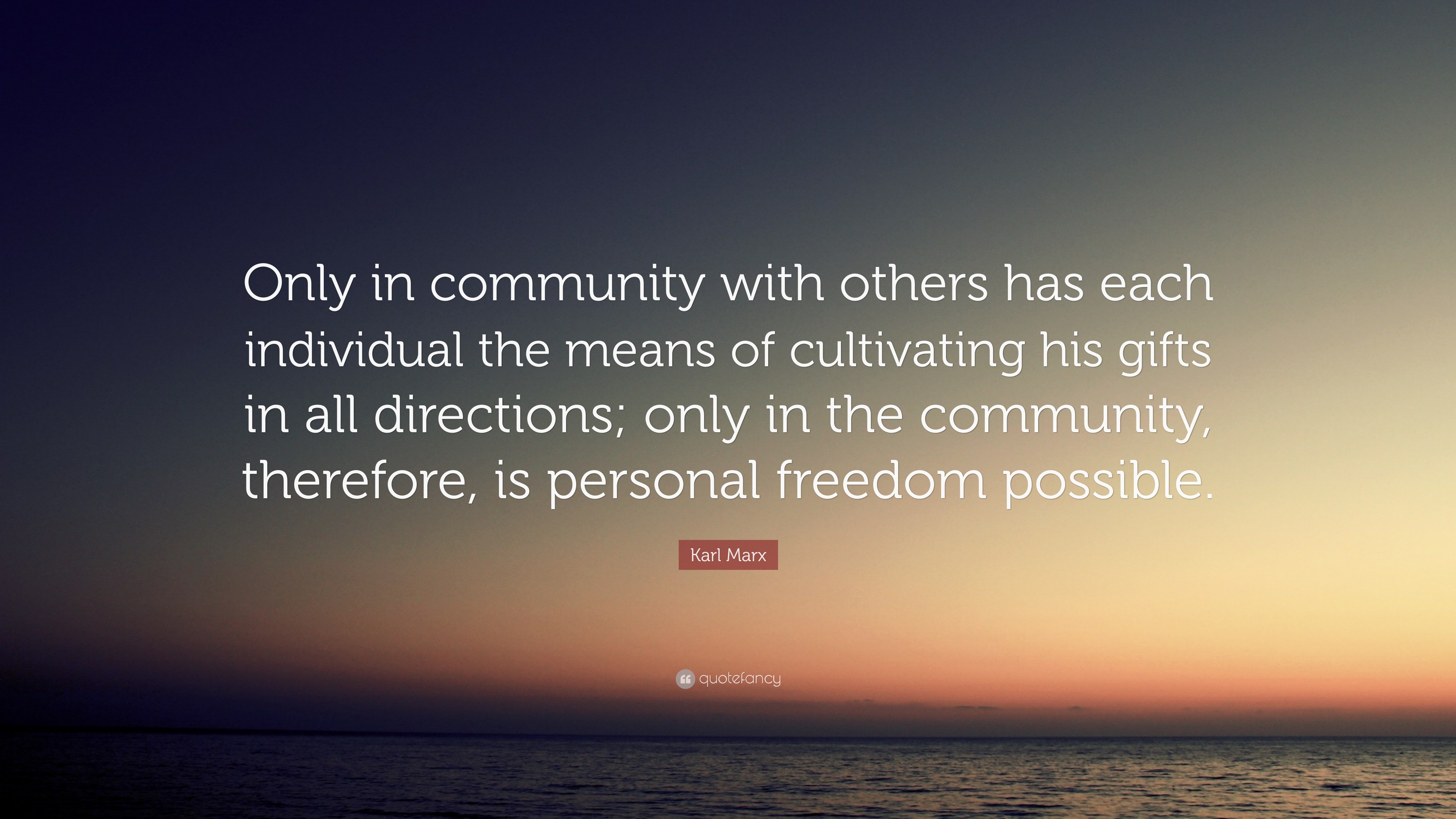 Karl Marx Quote: “Only in community with others has each individual the ...
