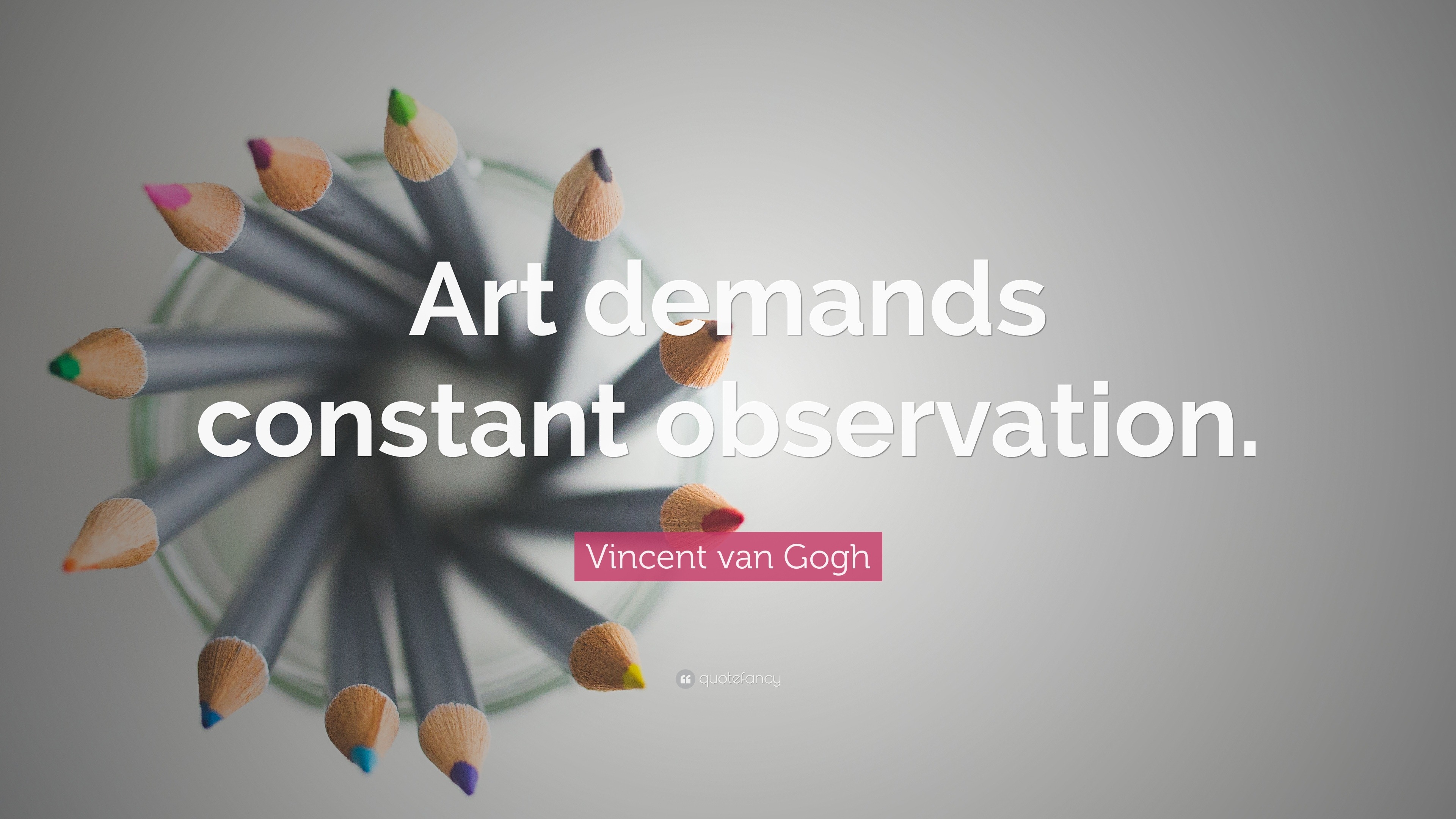 Vincent van Gogh Quote: “Art demands constant observation.”