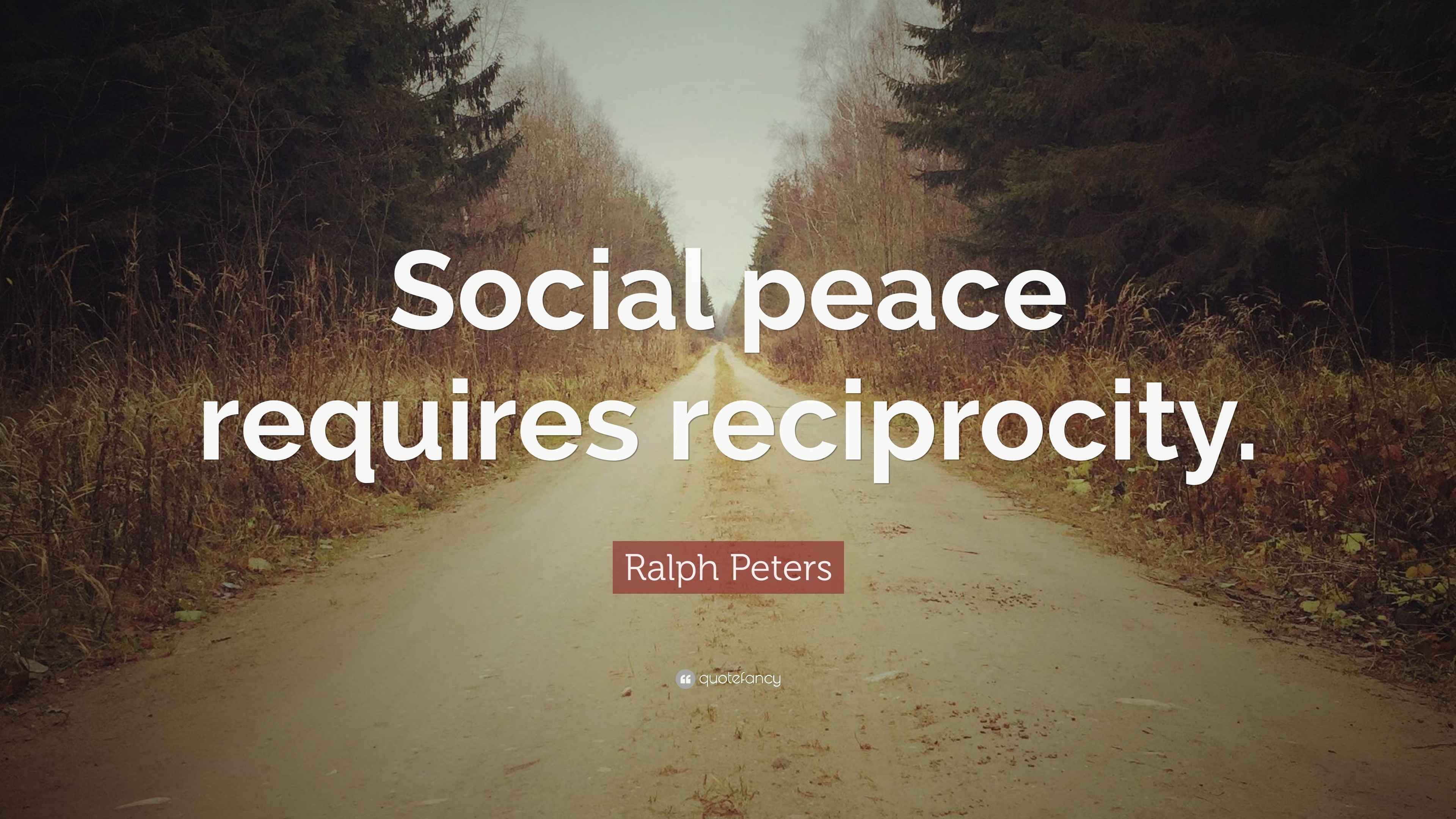 Ralph Peters Quote: “Social peace requires reciprocity.”