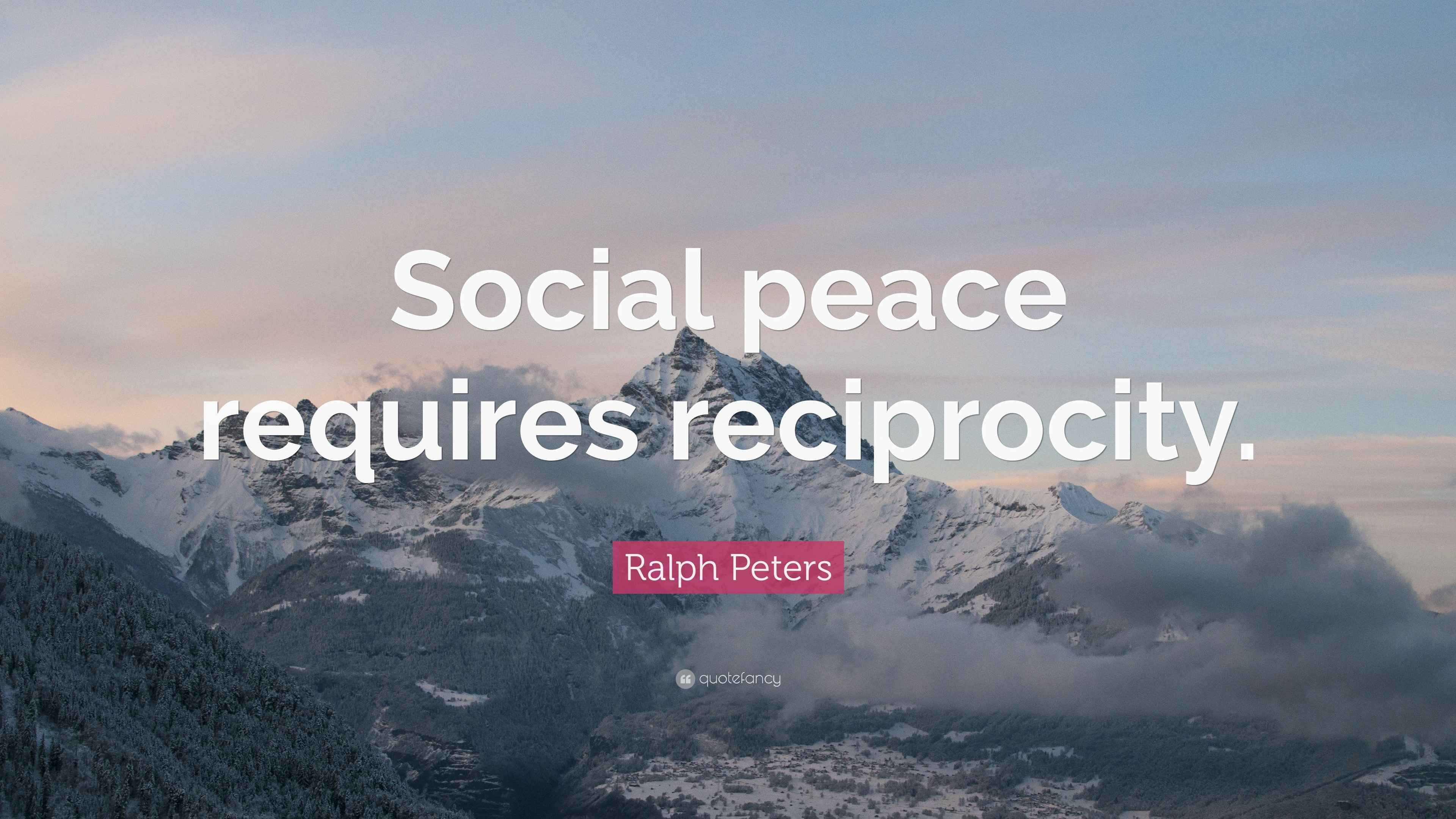 Ralph Peters Quote: “Social peace requires reciprocity.”