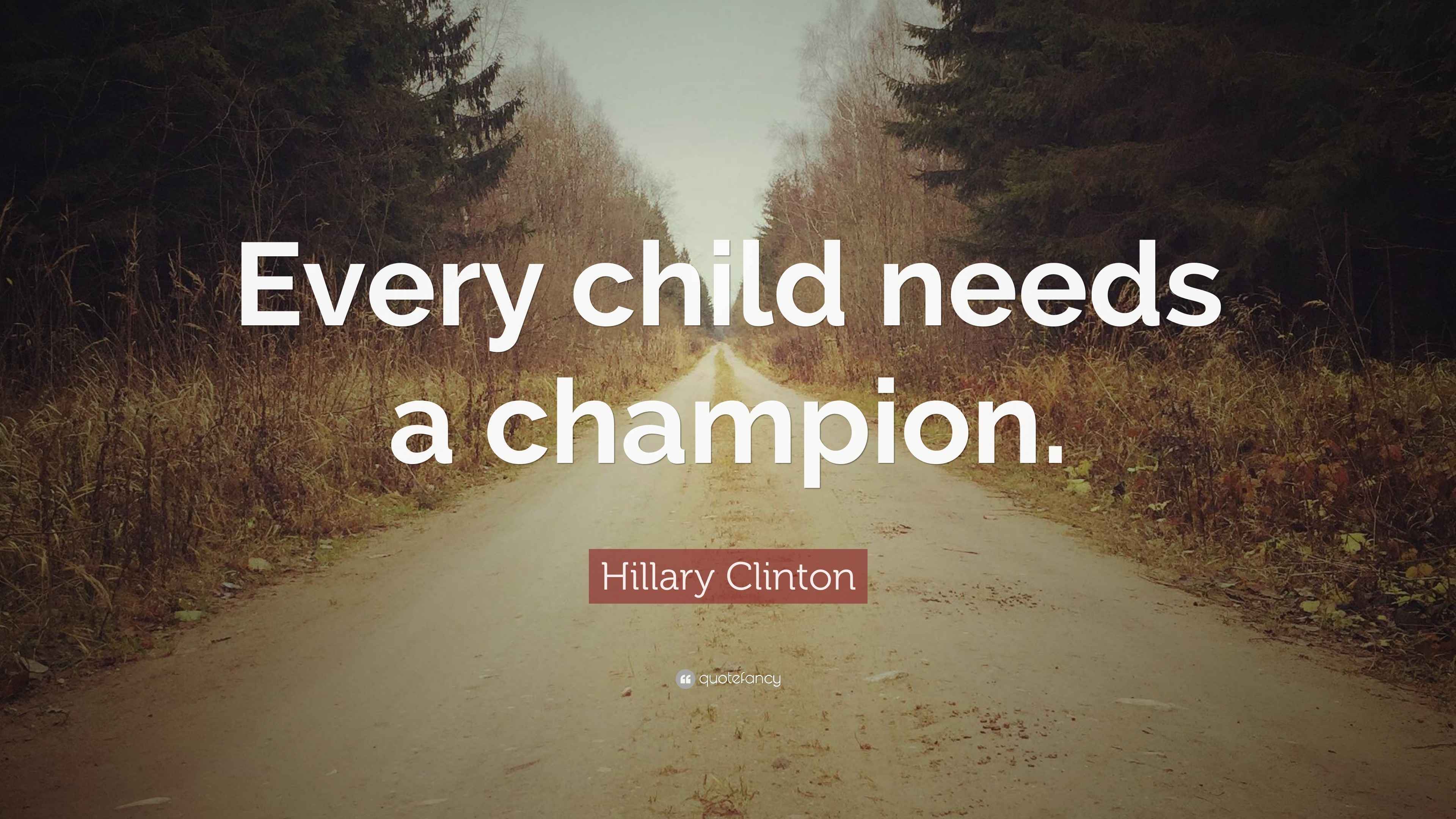 Hillary Clinton Quote: “Every child needs a champion.”